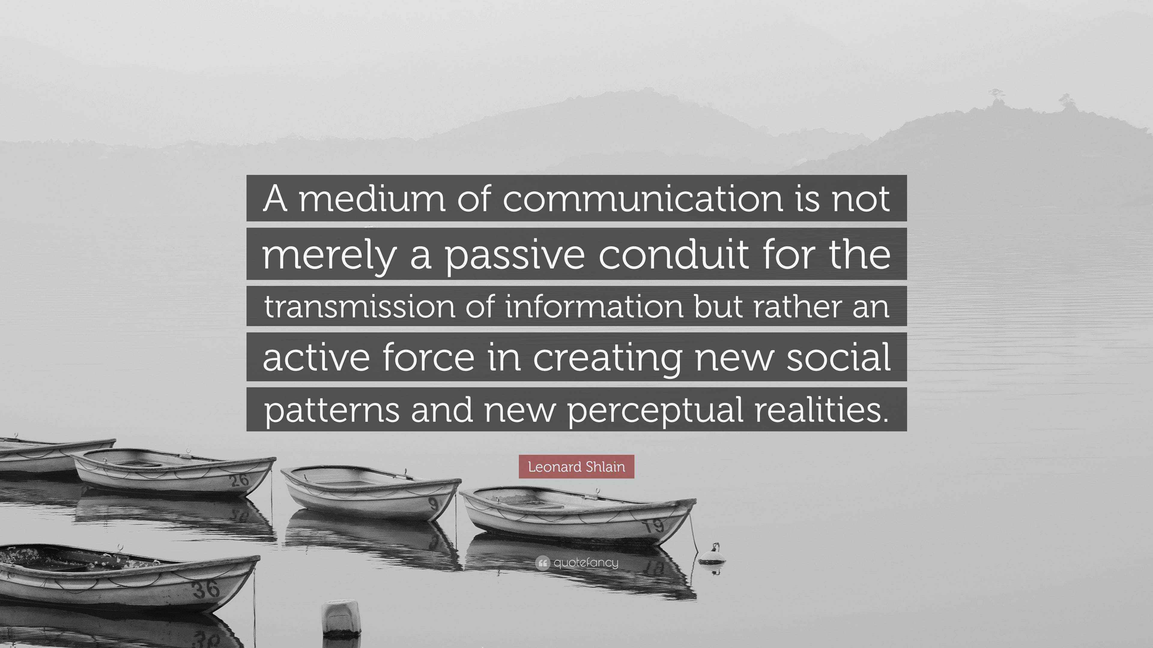Leonard Shlain Quote: “A medium of communication is not merely a ...