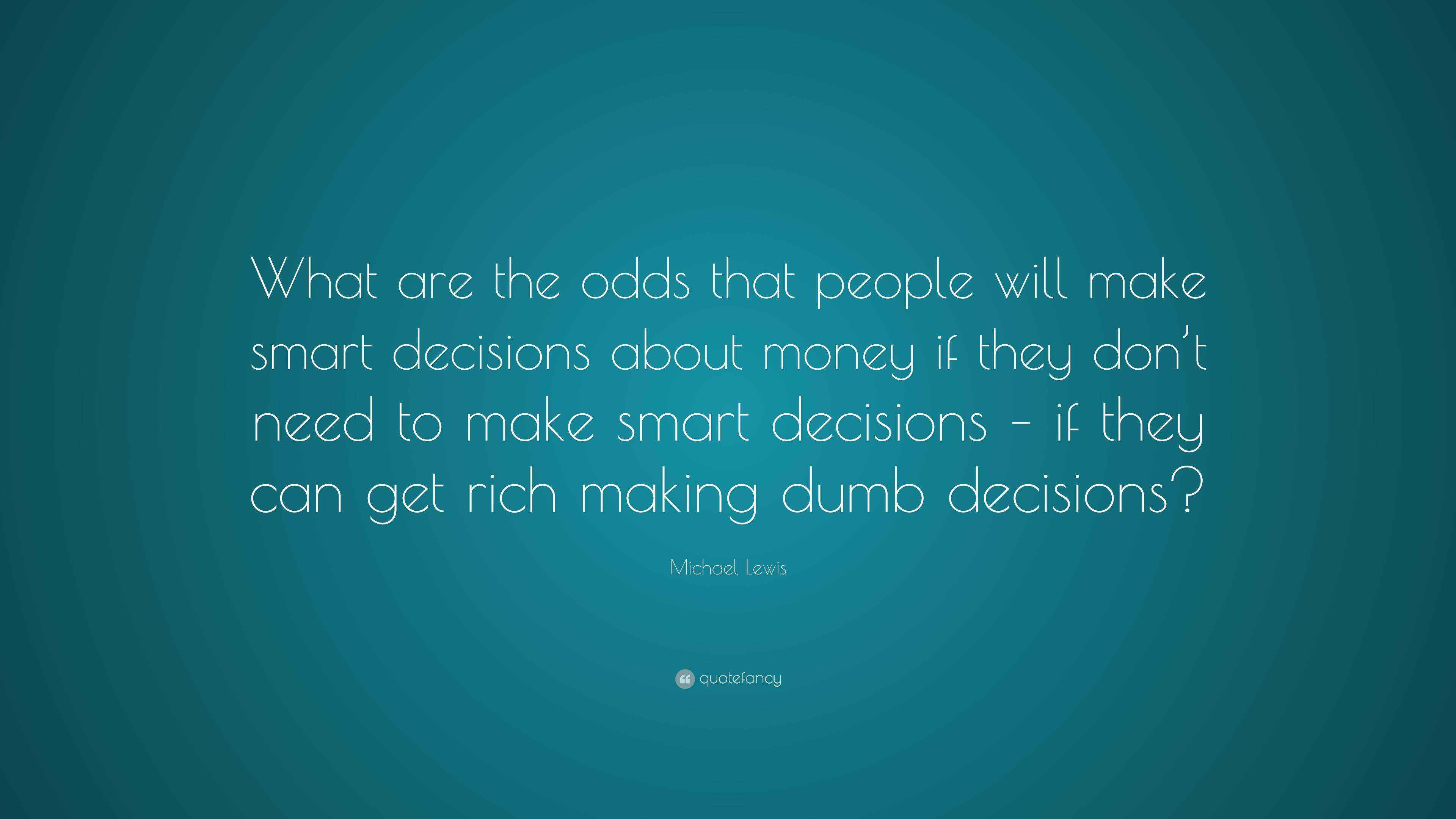 Michael Lewis Quote: “What are the odds that people will make smart ...