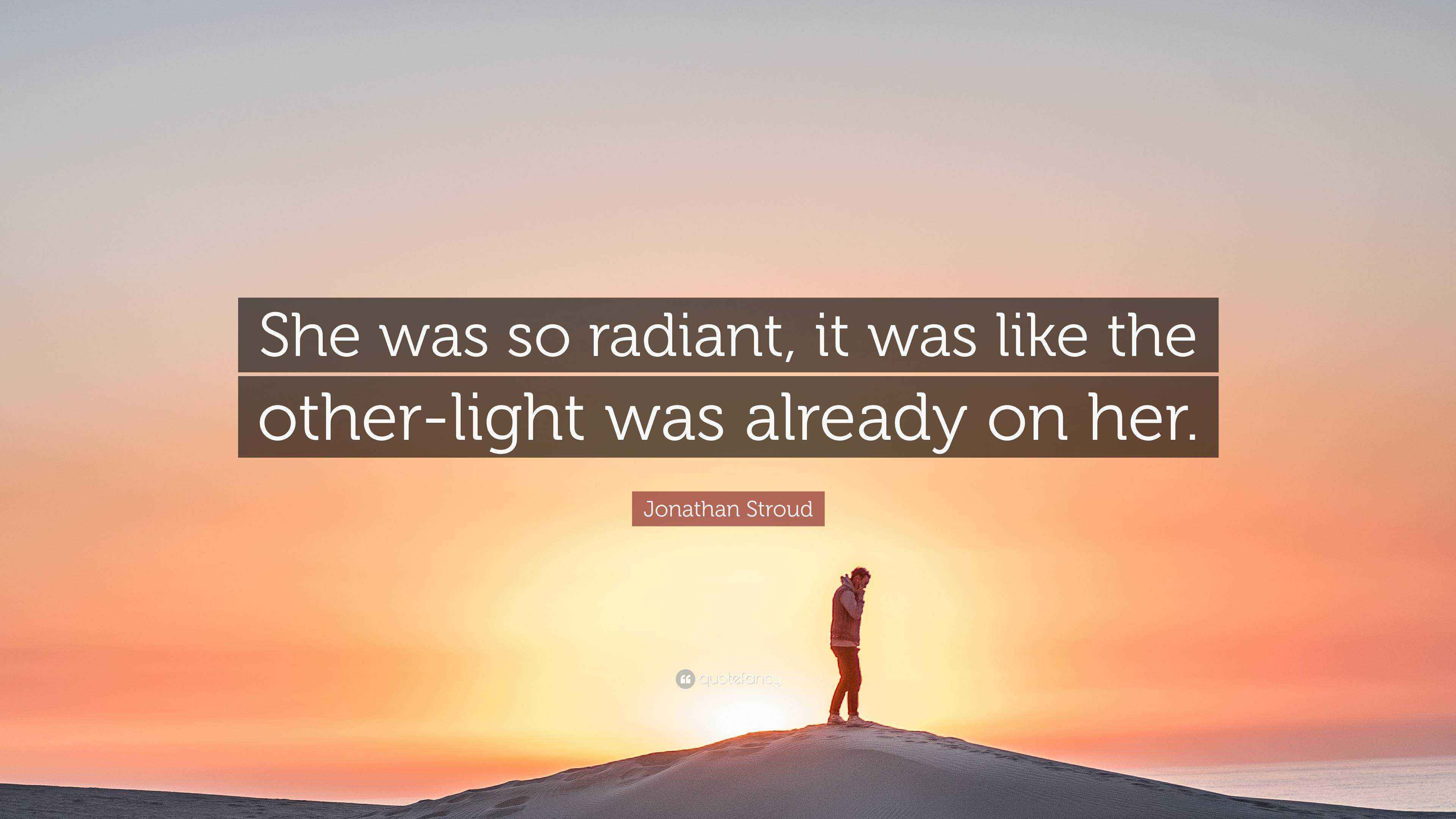 Jonathan Stroud Quote: “She was so radiant, it was like the other-light ...