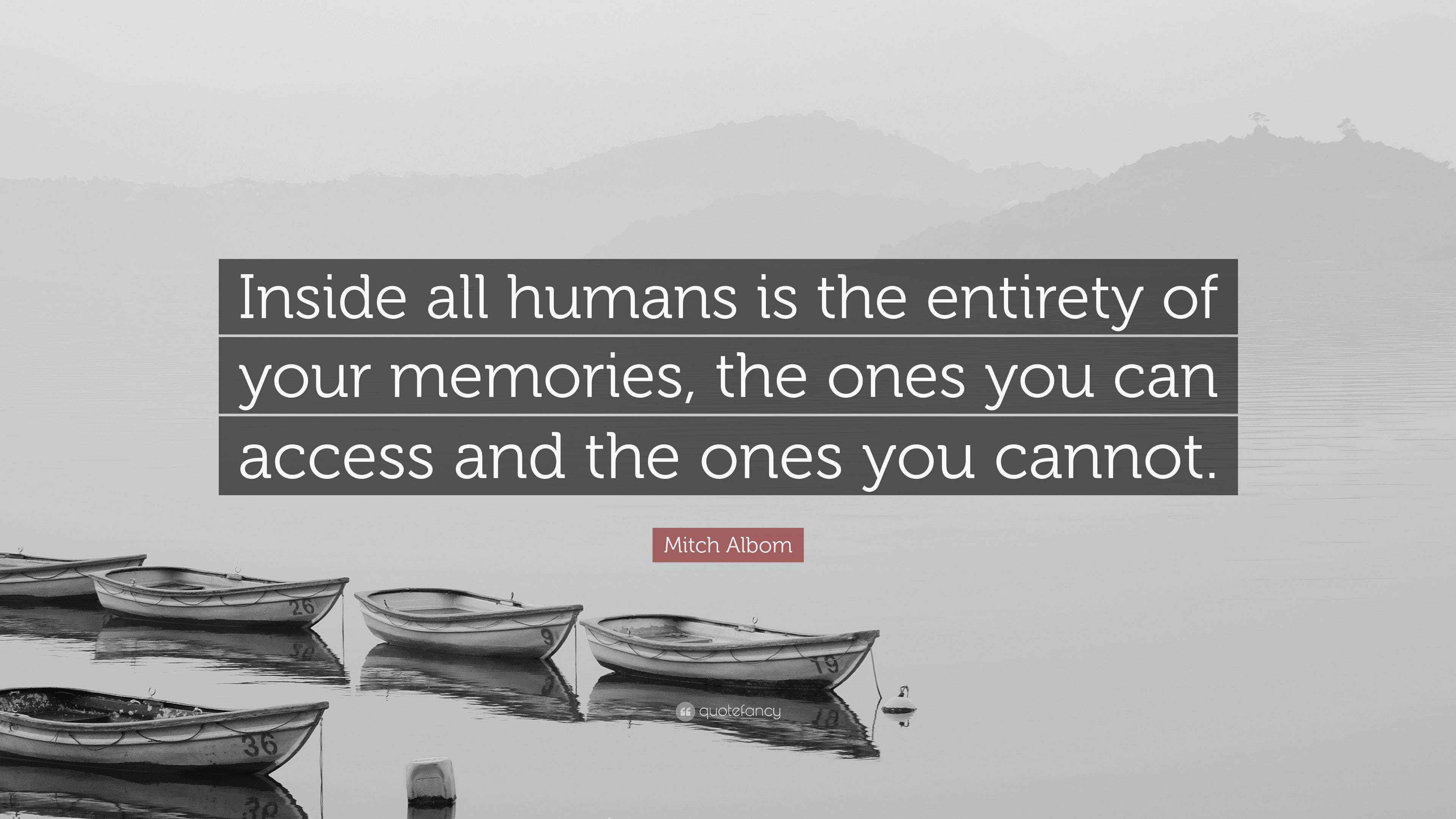 Mitch Albom Quote: “Inside all humans is the entirety of your memories ...