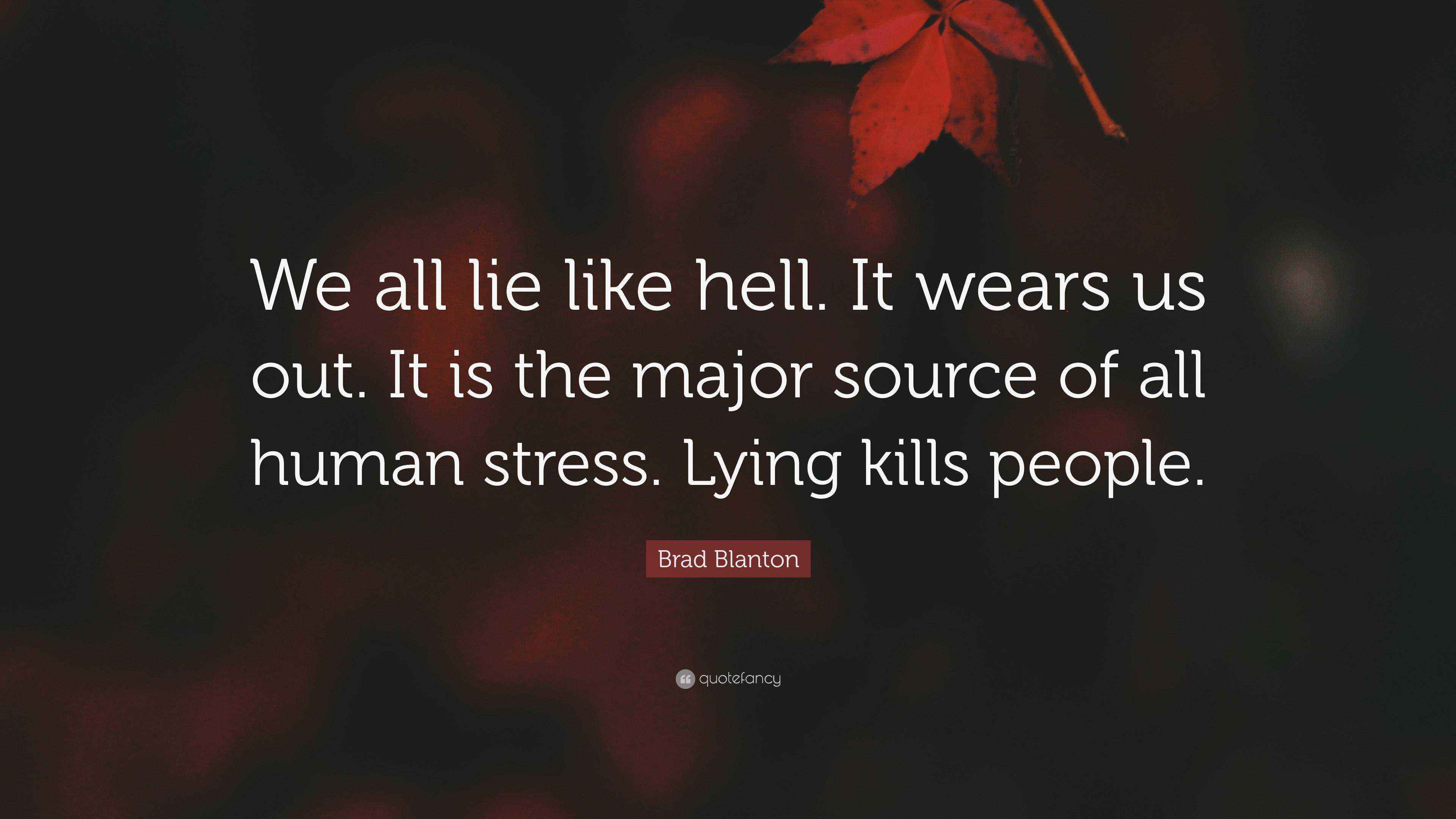 Brad Blanton Quote: “We all lie like hell. It wears us out. It is the ...