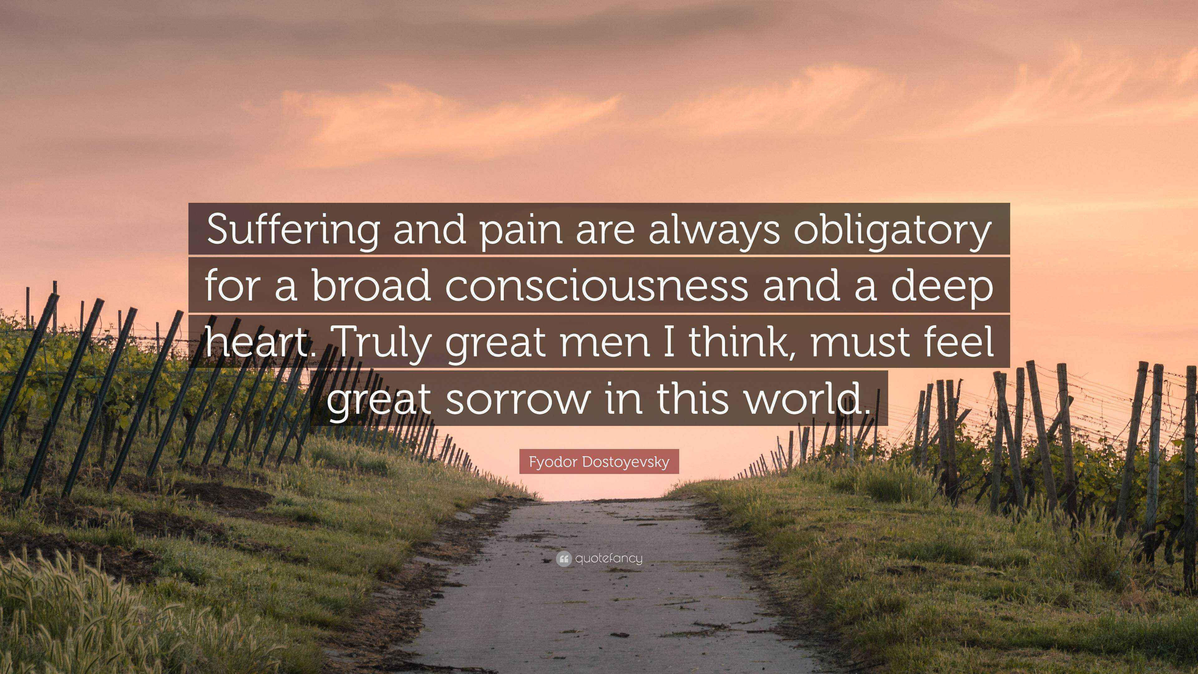 Fyodor Dostoyevsky Quote: “Suffering and pain are always obligatory for ...