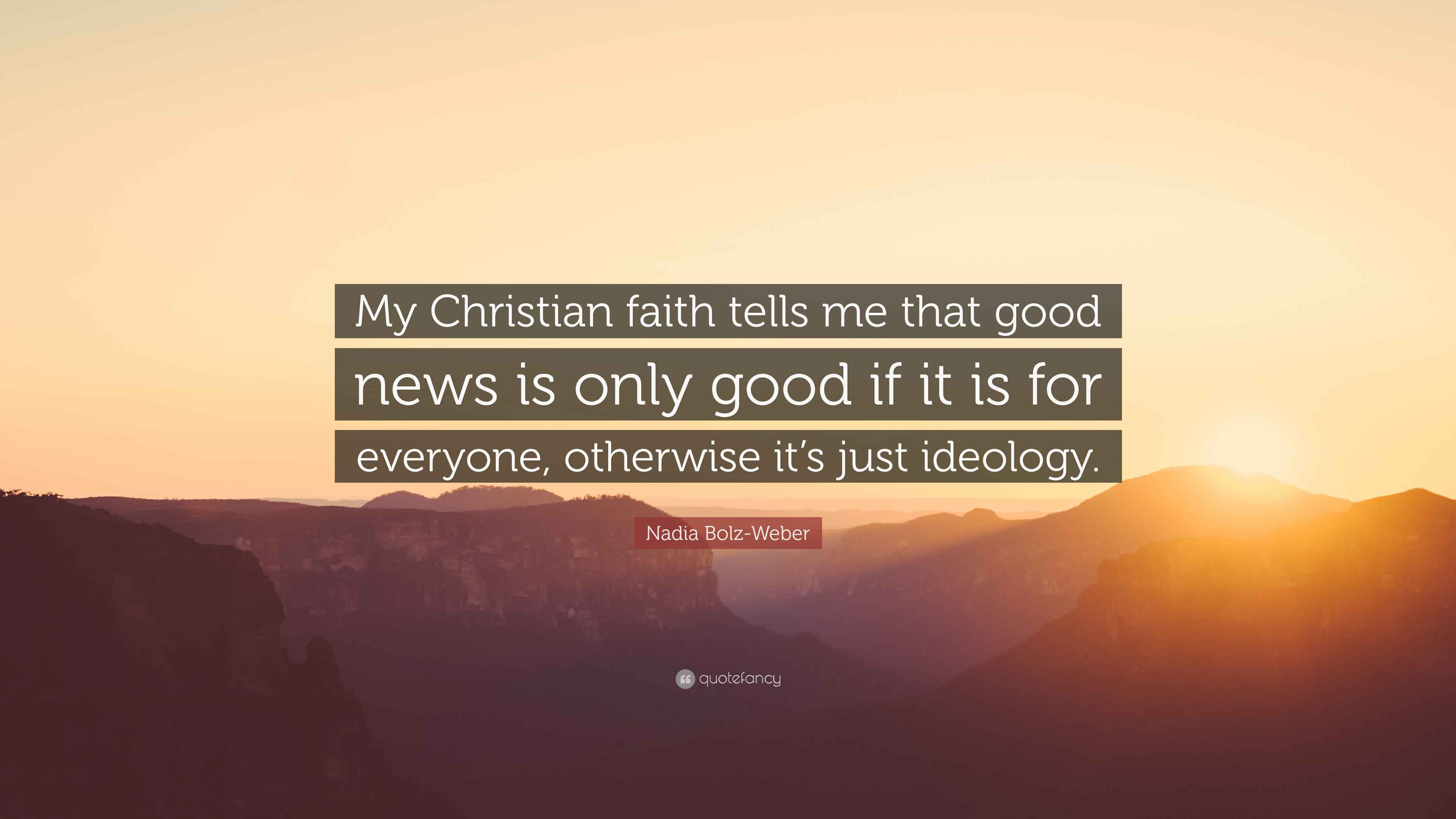 Nadia Bolz-Weber Quote: “My Christian faith tells me that good news is ...