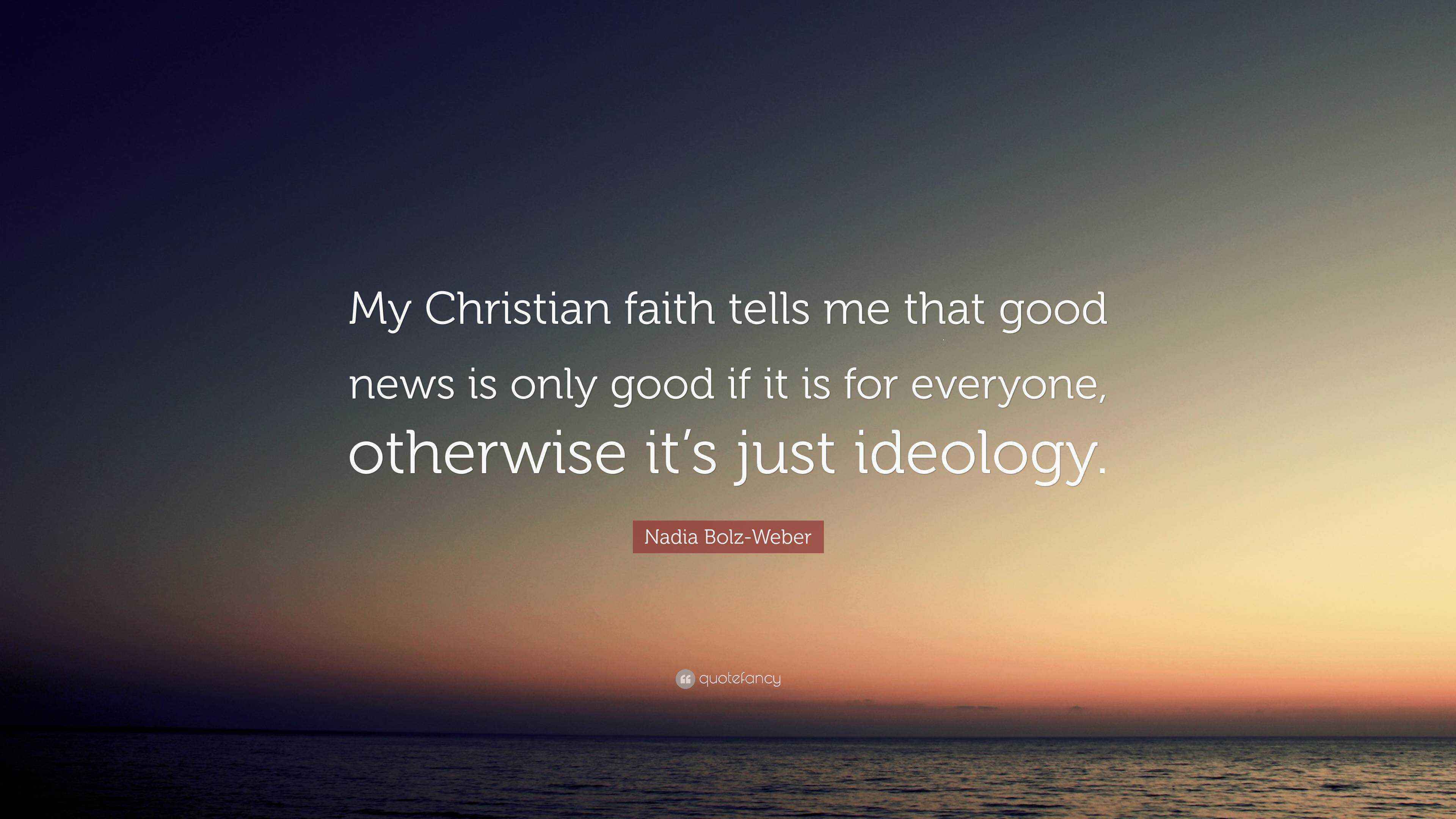 Nadia Bolz-Weber Quote: “My Christian faith tells me that good news is ...