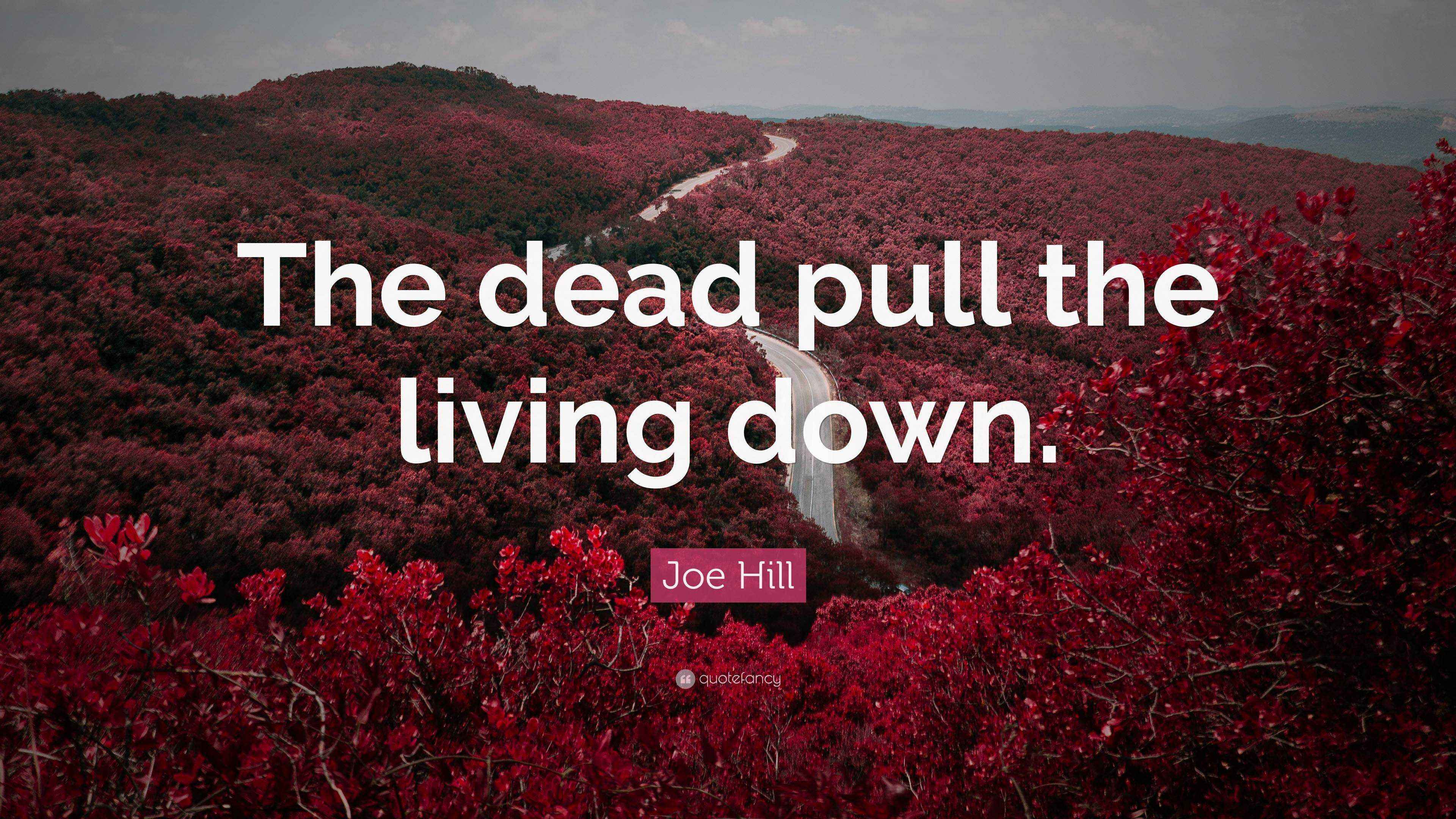 Joe Hill Quote: “The dead pull the living down.”