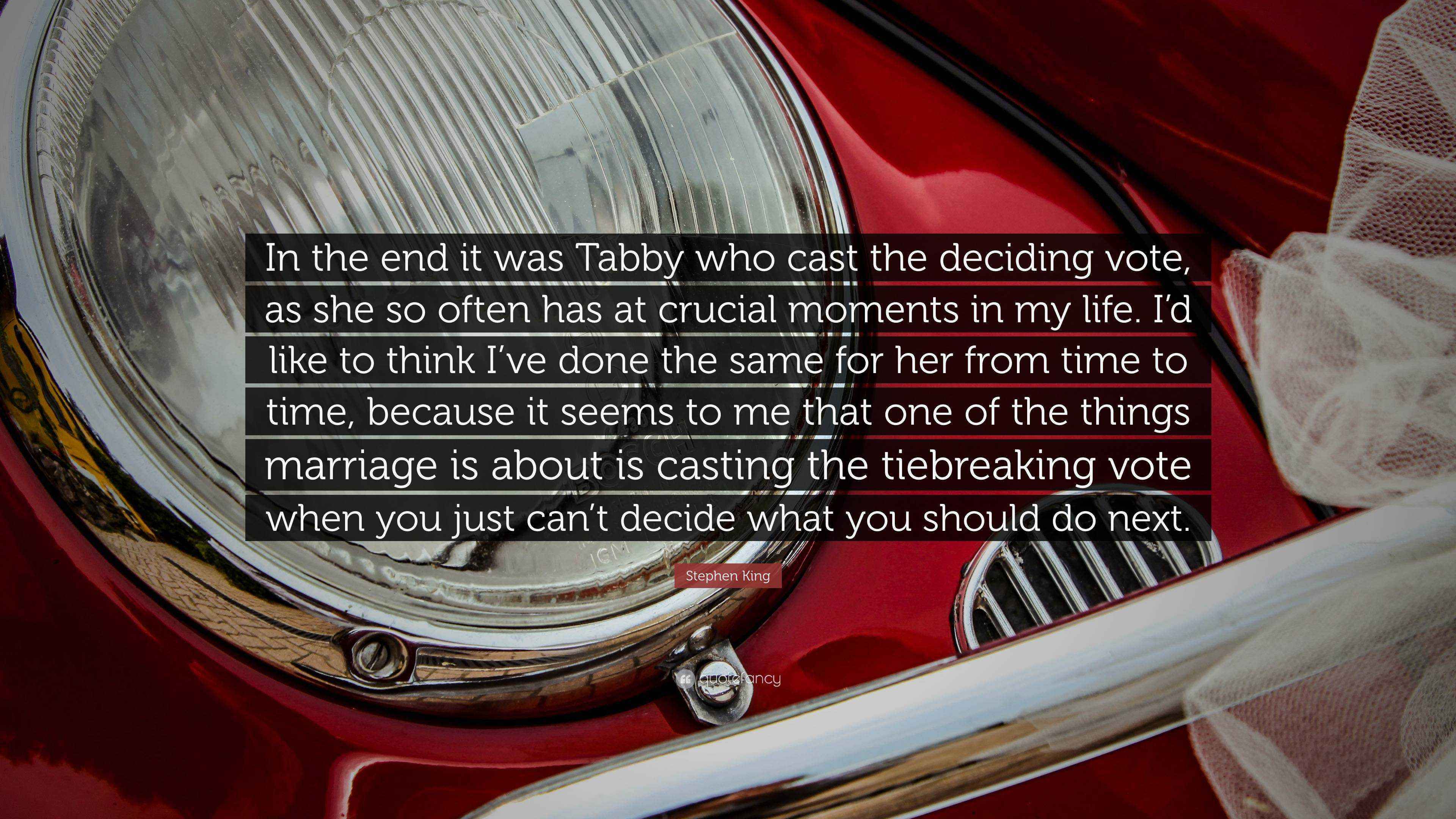 Stephen King Quote: “In the end it was Tabby who cast the deciding vote ...