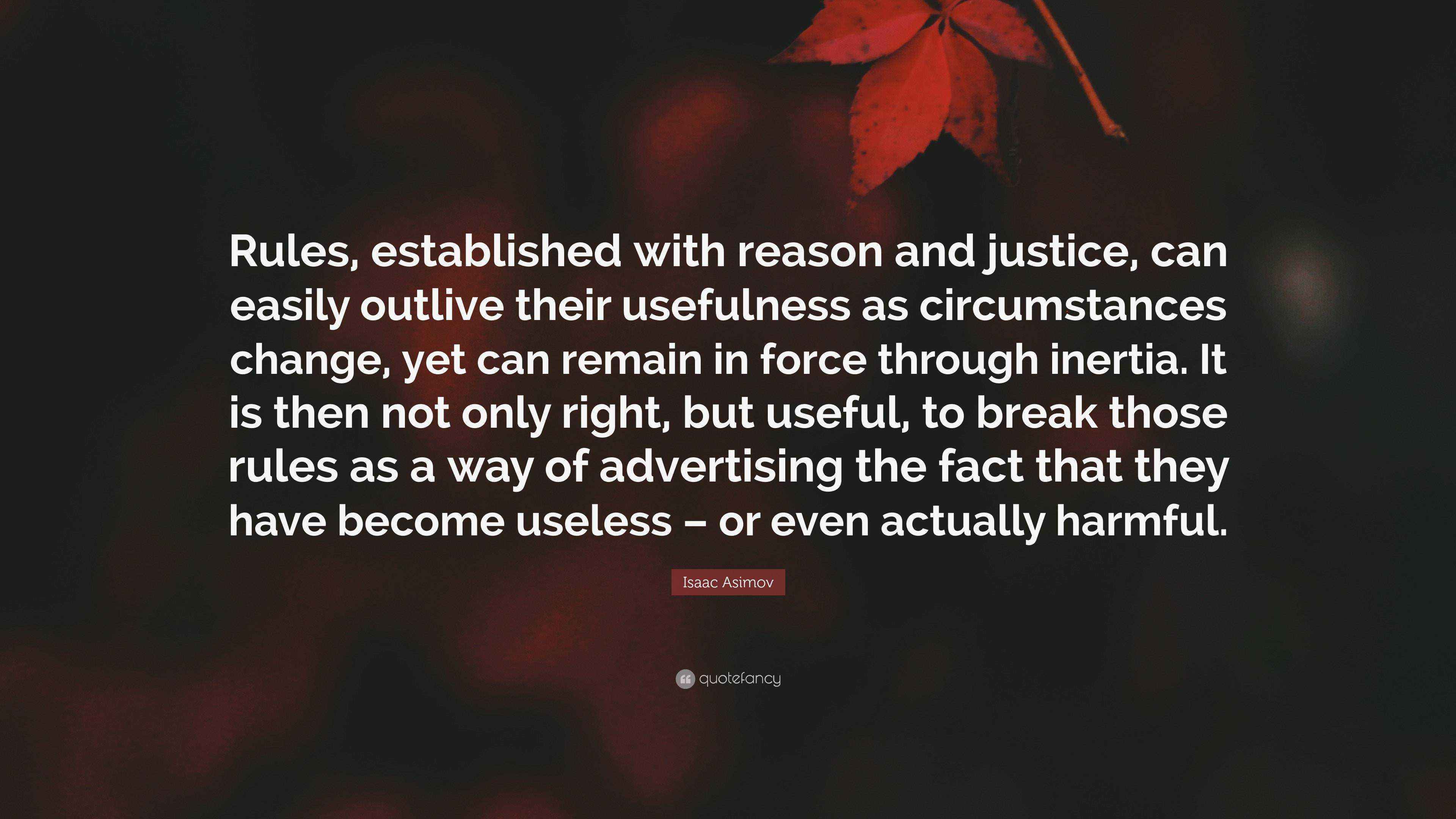 Isaac Asimov Quote: “Rules, established with reason and justice, can ...