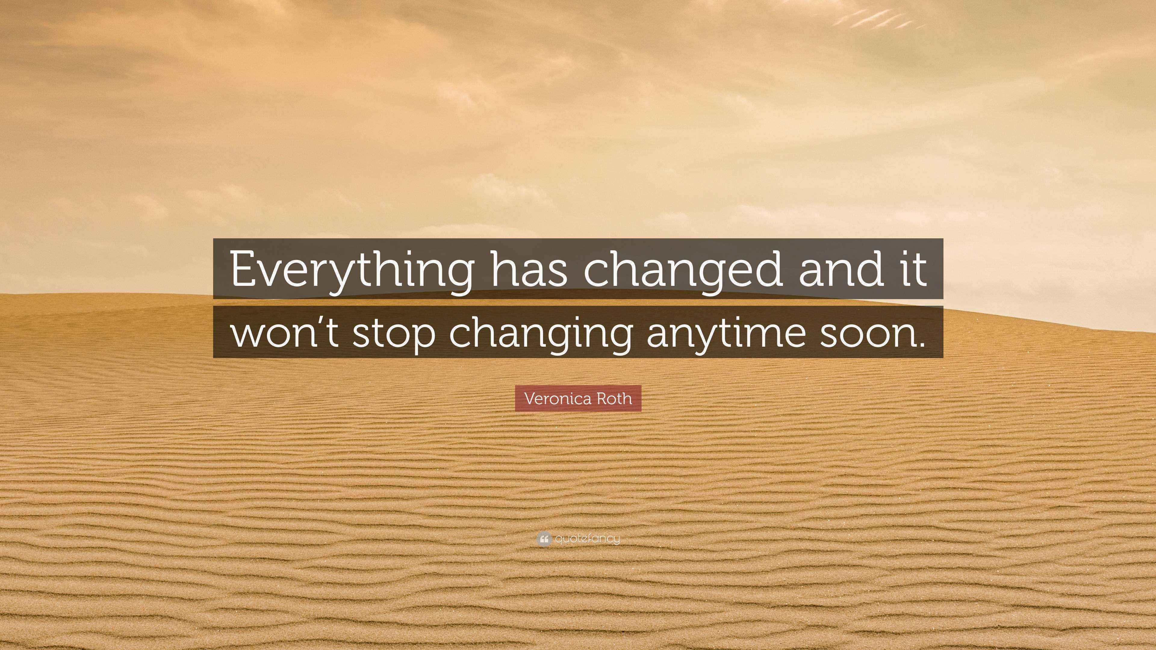 Veronica Roth Quote: “Everything has changed and it won’t stop changing ...
