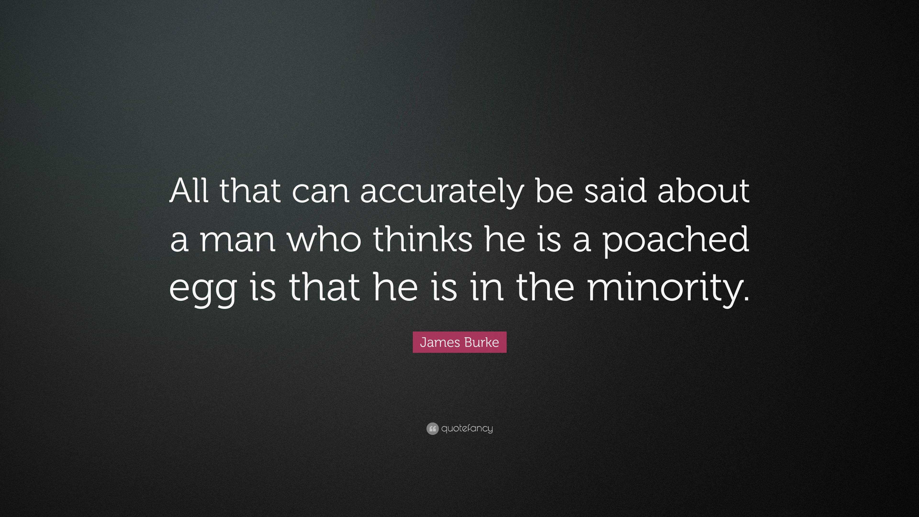 James Burke Quote: “All that can accurately be said about a man who ...