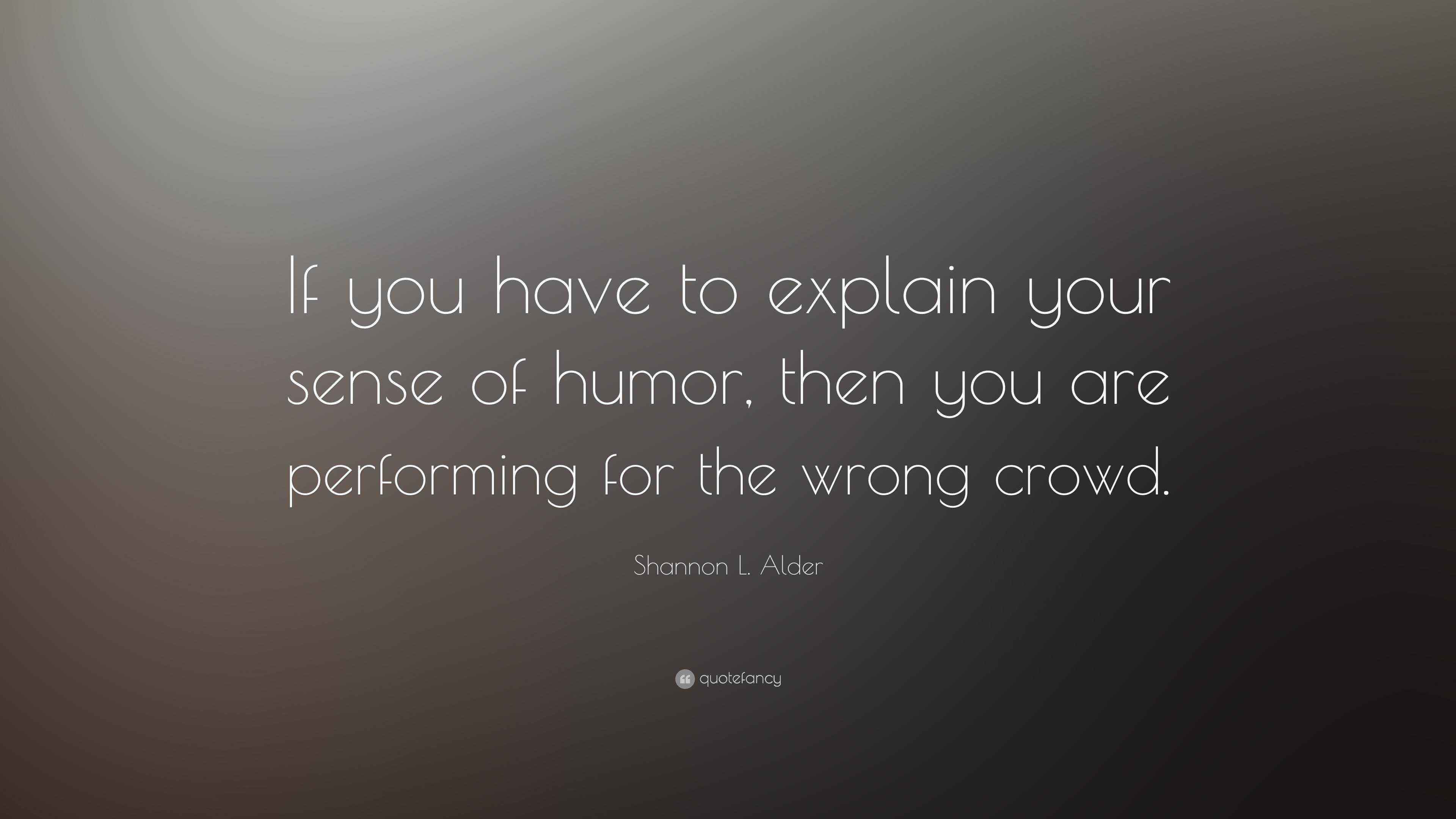 Shannon L. Alder Quote: “If you have to explain your sense of humor ...