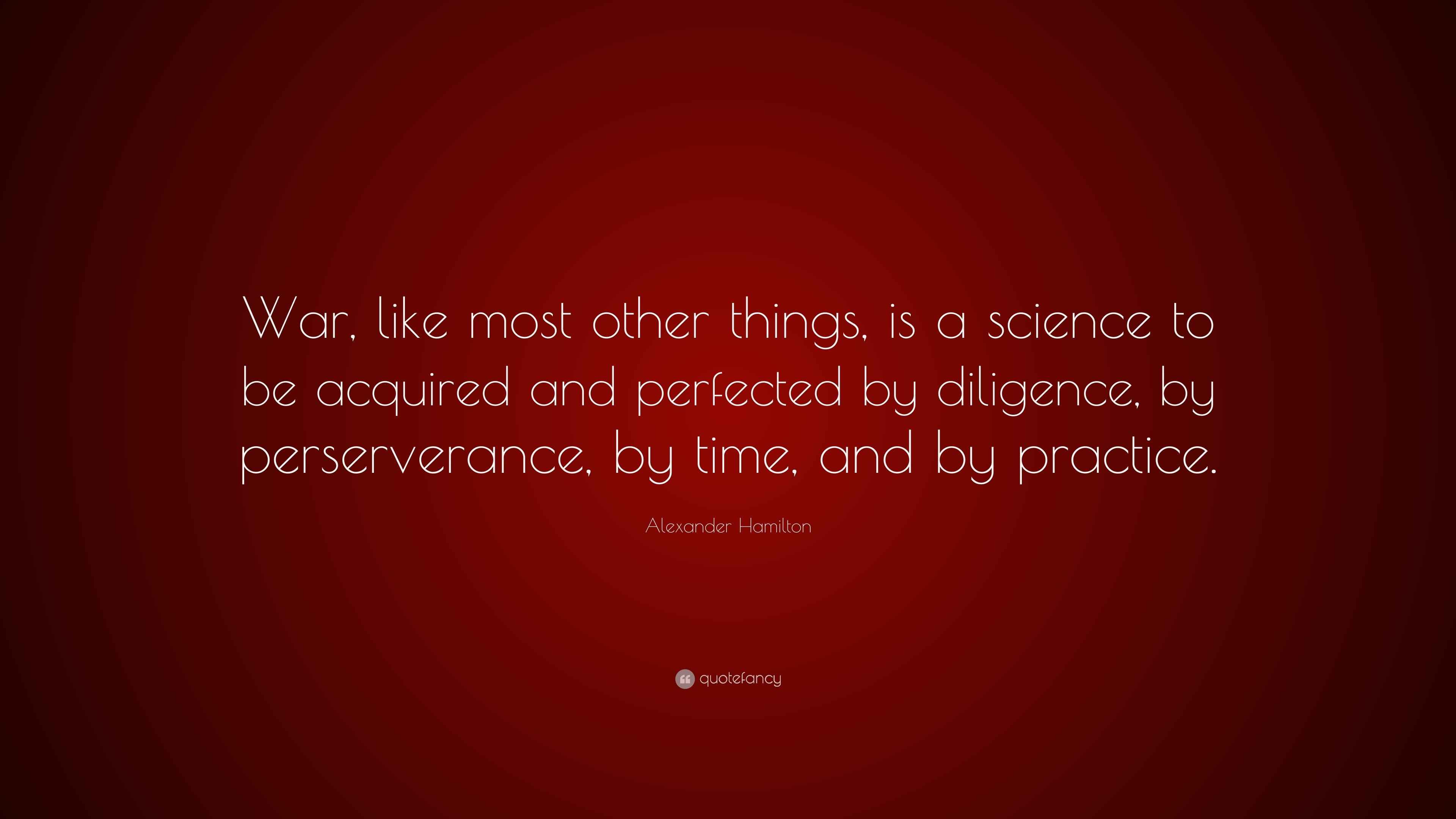 Alexander Hamilton Quote: “War, like most other things, is a science to ...