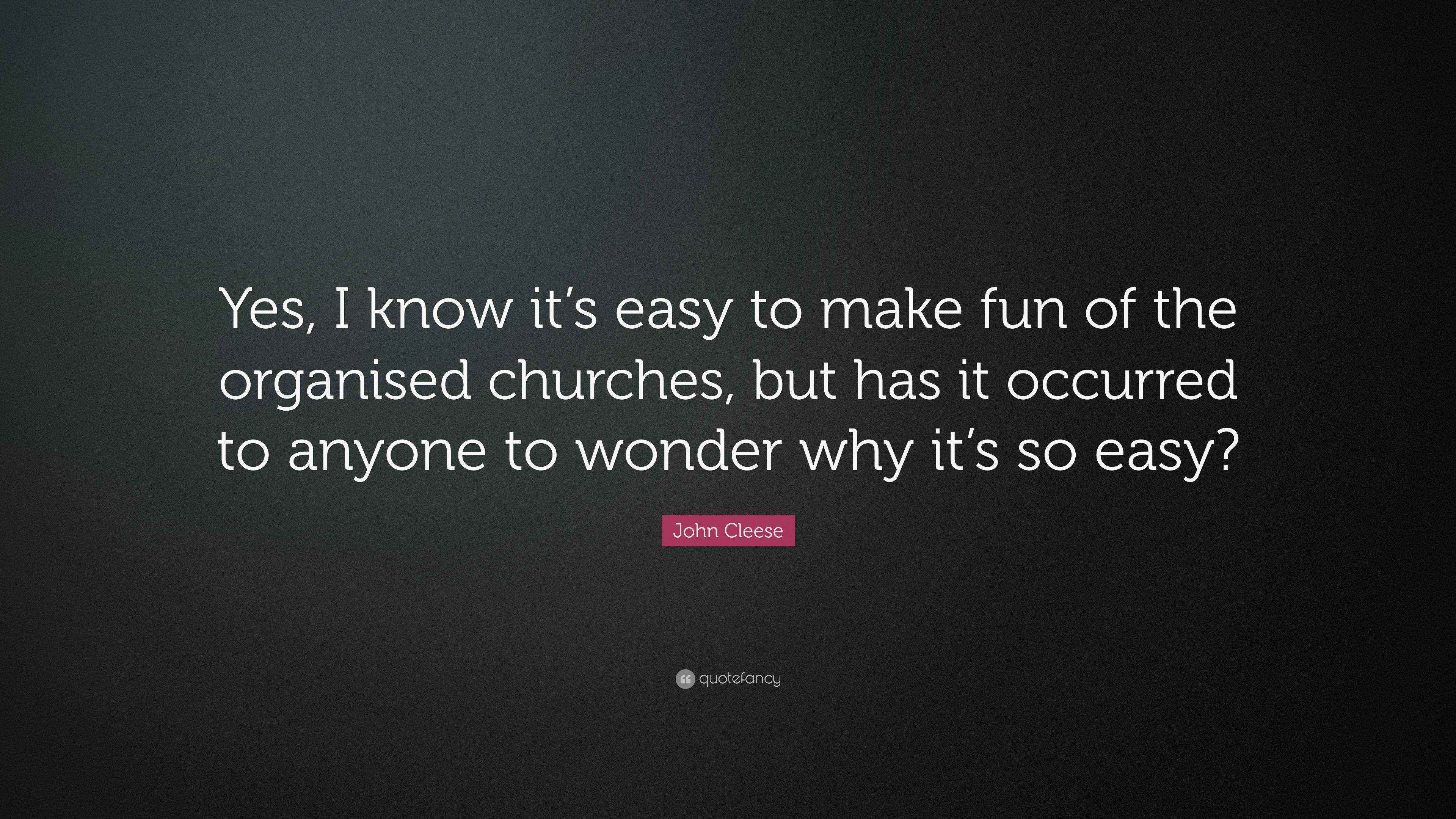 John Cleese Quote: “Yes, I know it’s easy to make fun of the organised ...