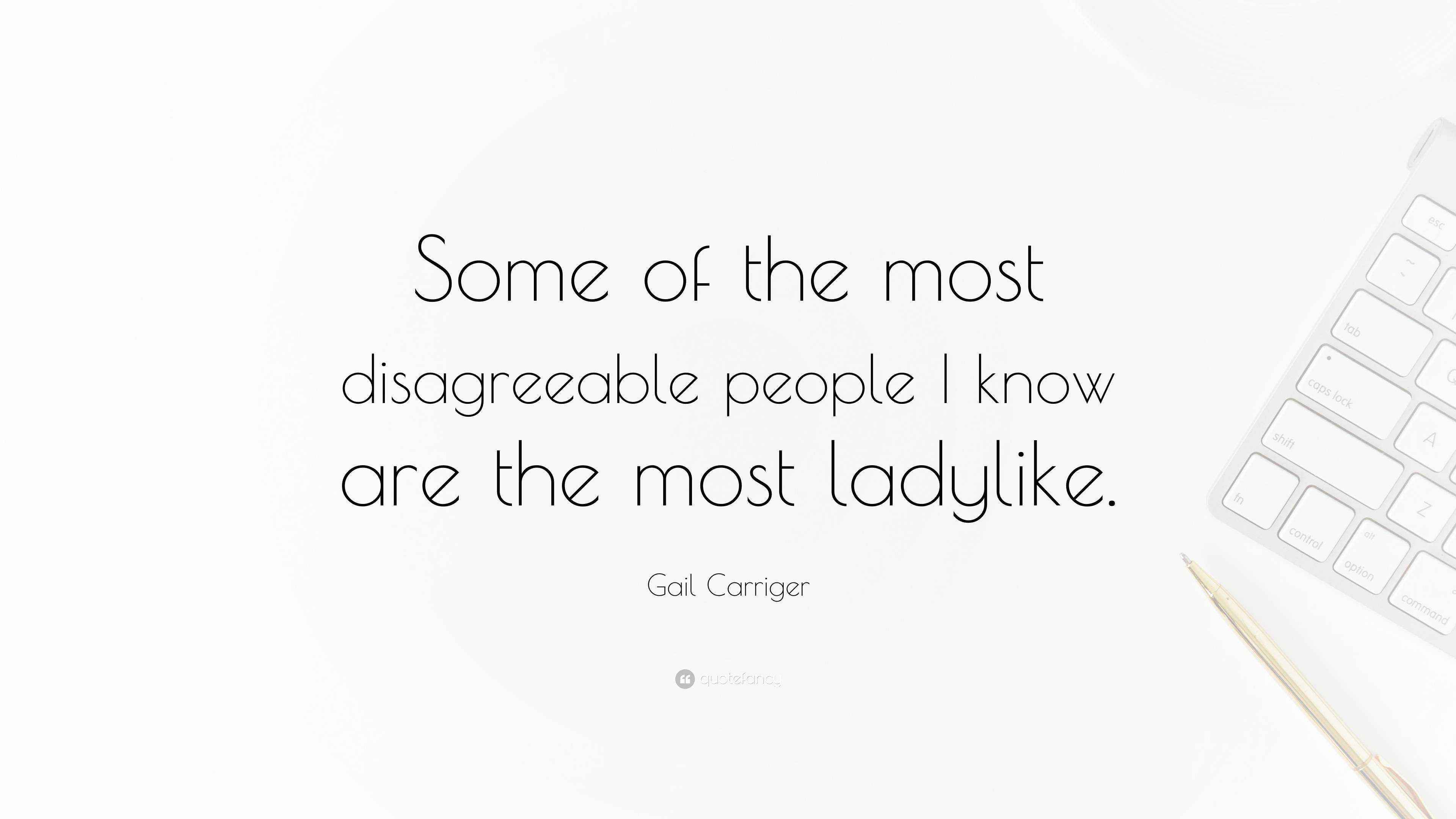 Gail Carriger Quote: “Some of the most disagreeable people I know are ...