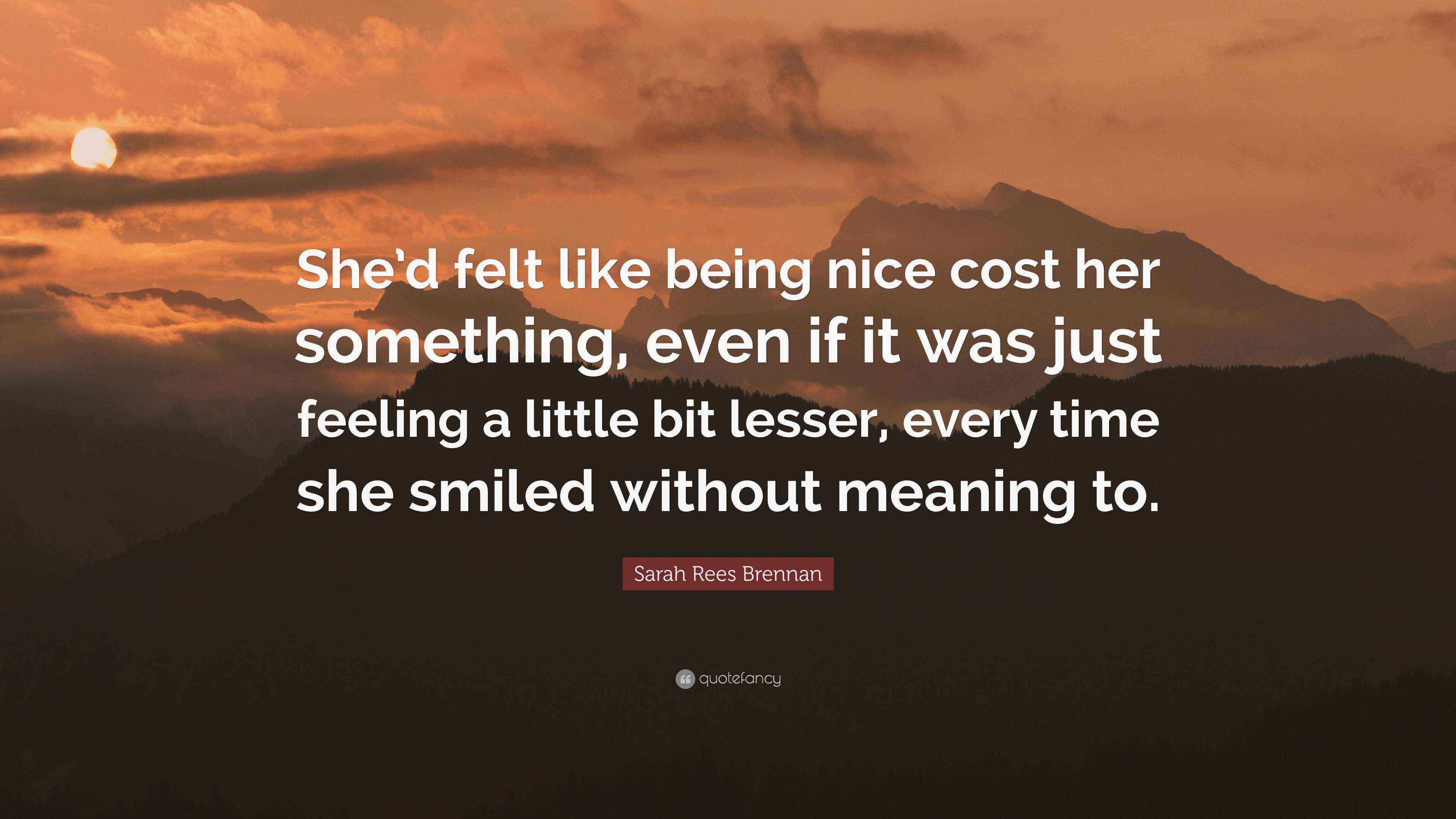 Sarah Rees Brennan Quote: “She’d felt like being nice cost her ...