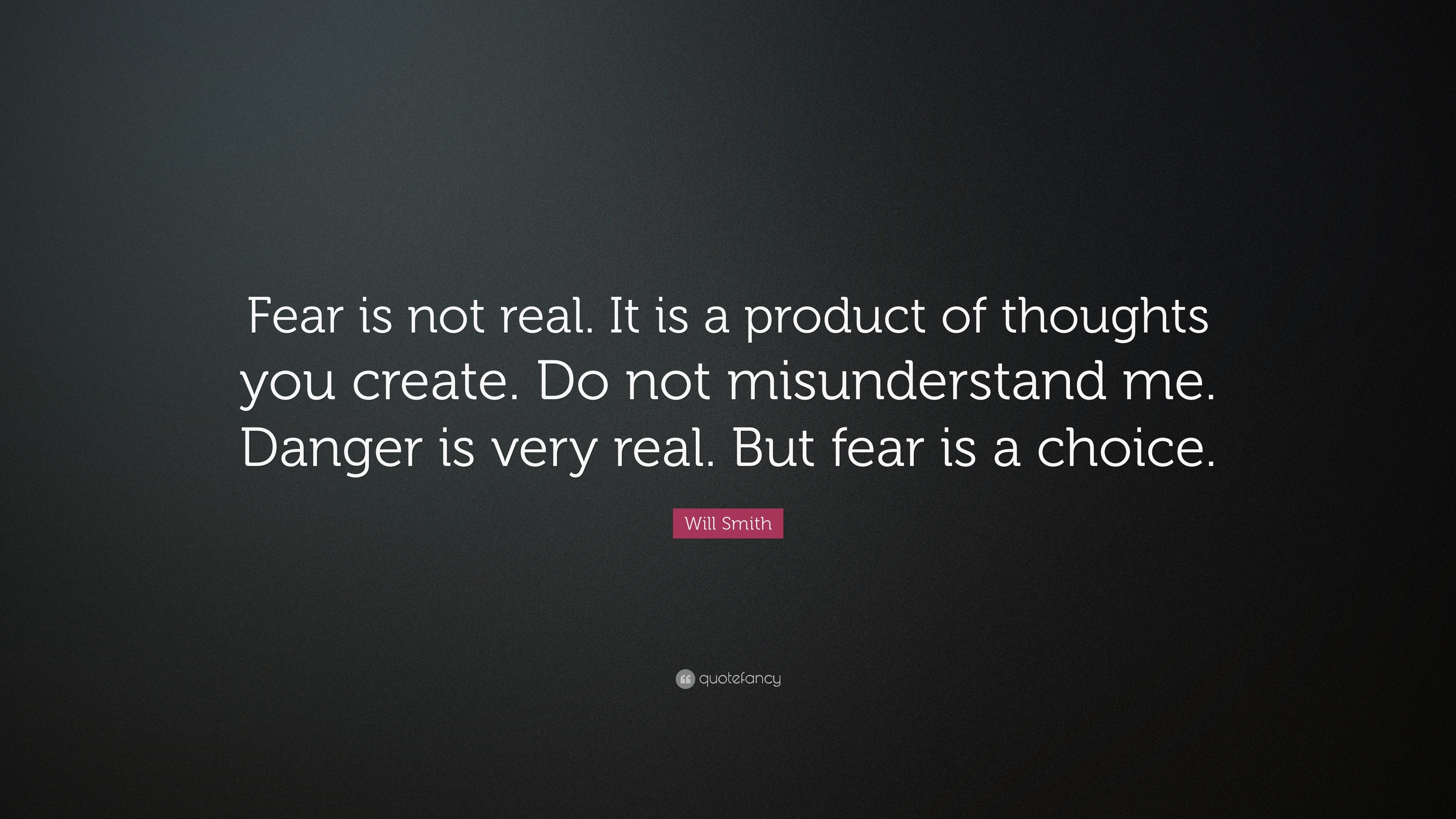 Will Smith Quote: “Fear is not real. It is a product of thoughts you ...