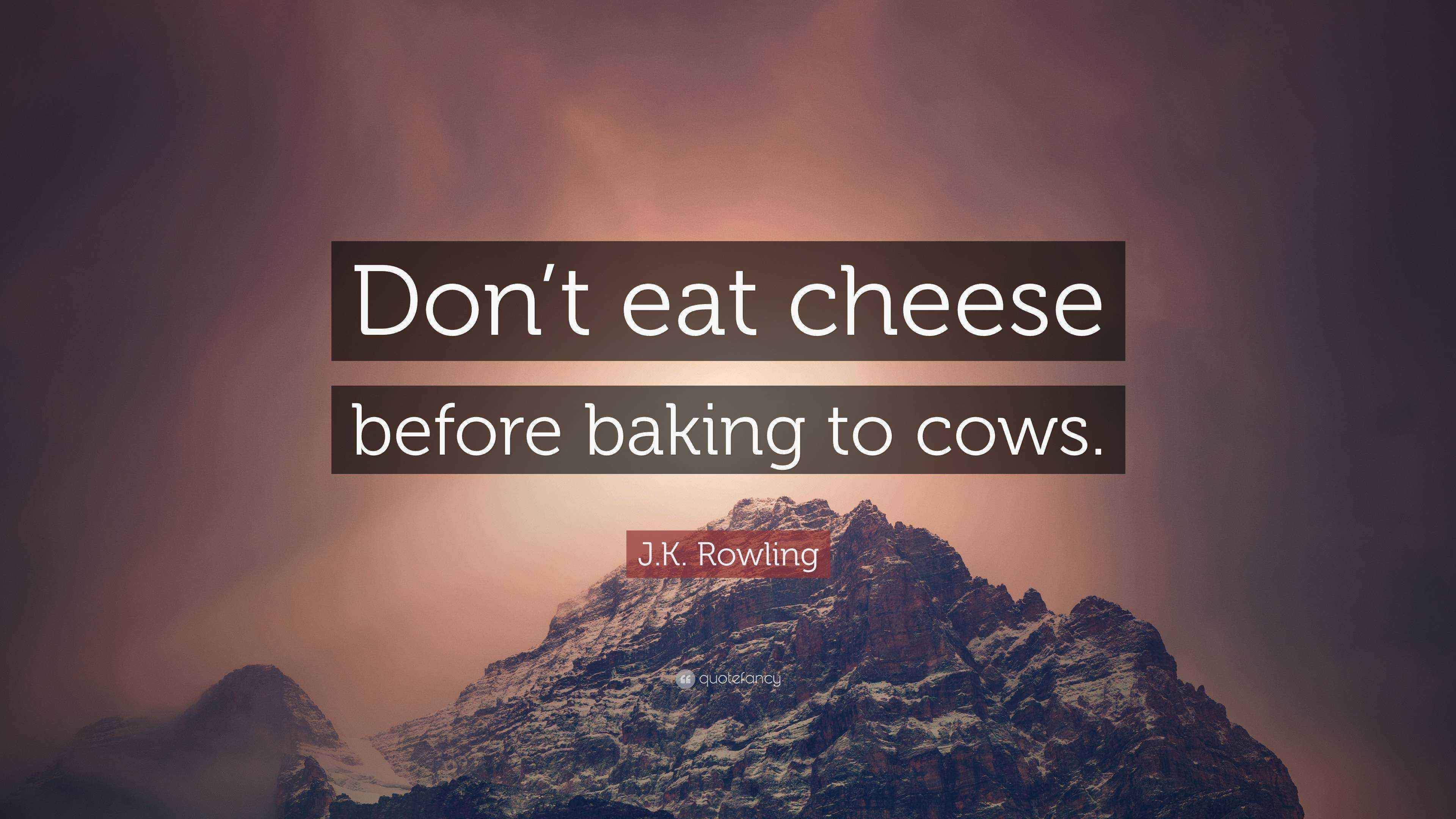 J.K. Rowling Quote: “Don’t eat cheese before baking to cows.”