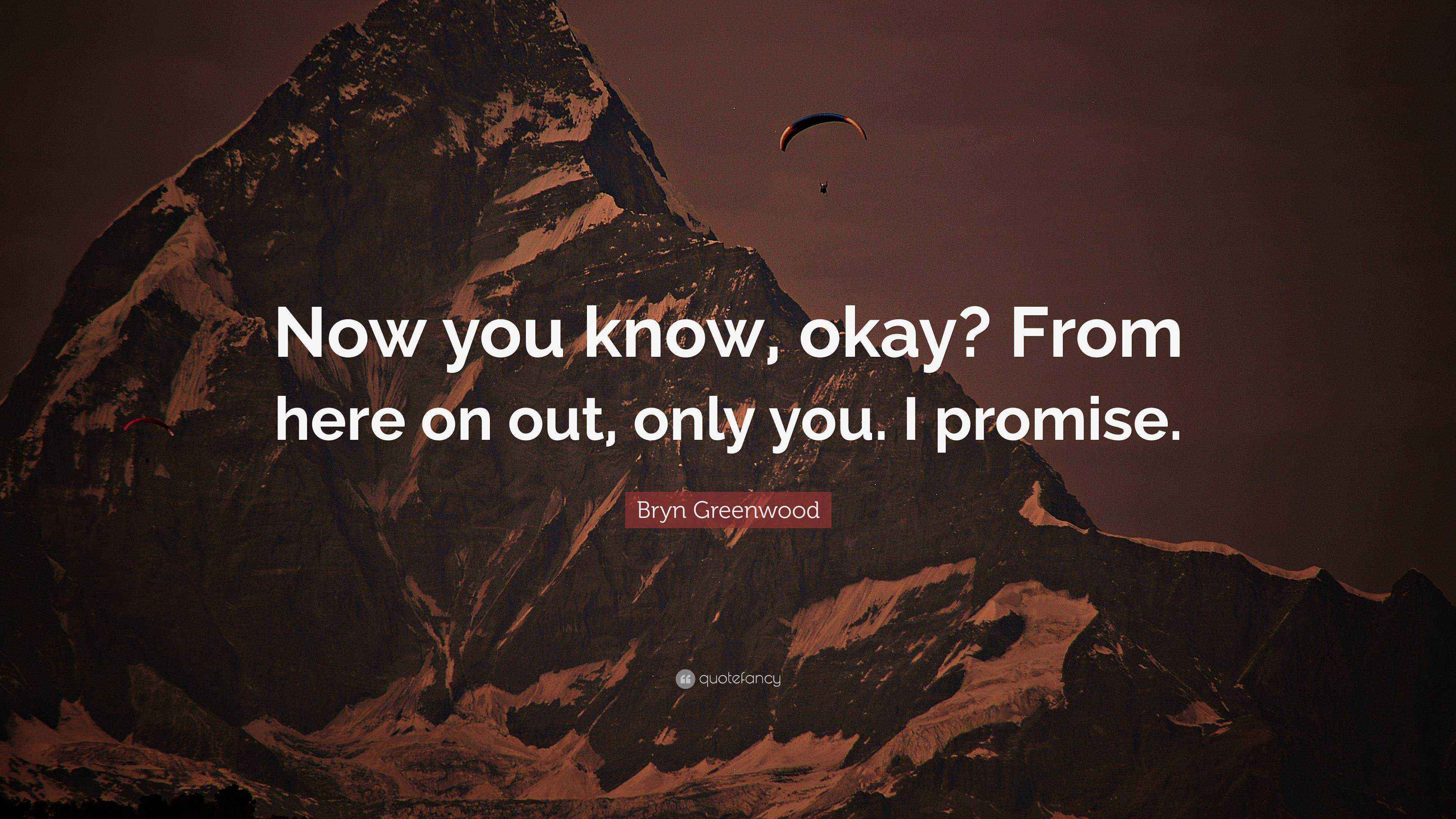 Bryn Greenwood Quote: “Now you know, okay? From here on out, only you ...