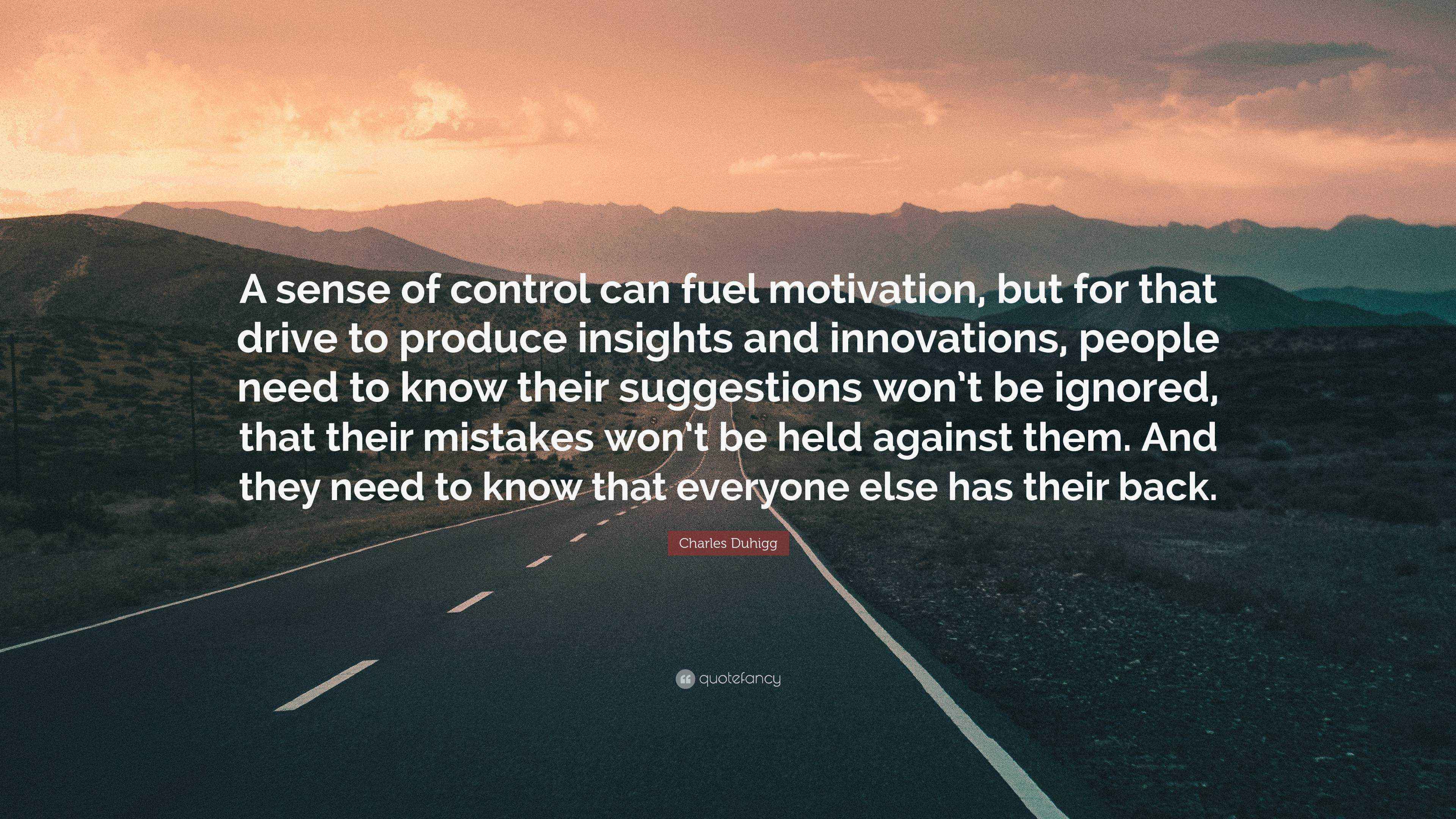 Charles Duhigg Quote: “A sense of control can fuel motivation, but for ...
