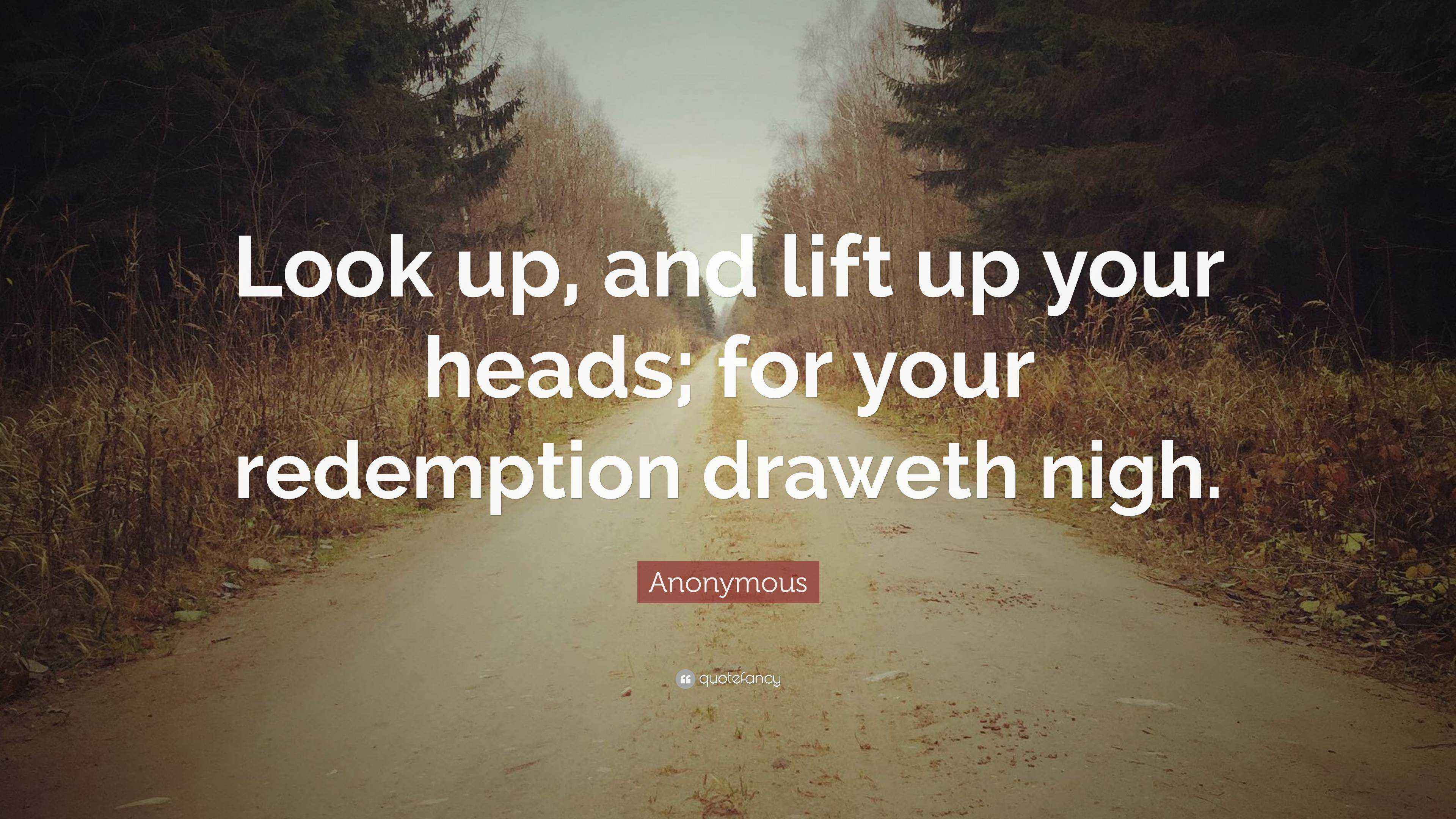 Anonymous Quote: “Look up, and lift up your heads; for your redemption ...
