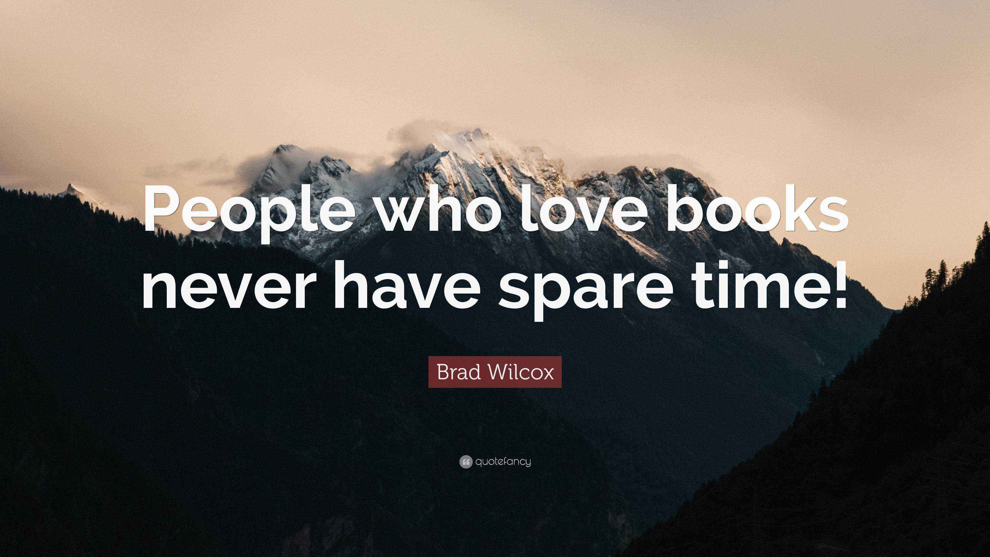 Brad Wilcox Quote: “People who love books never have spare time!”