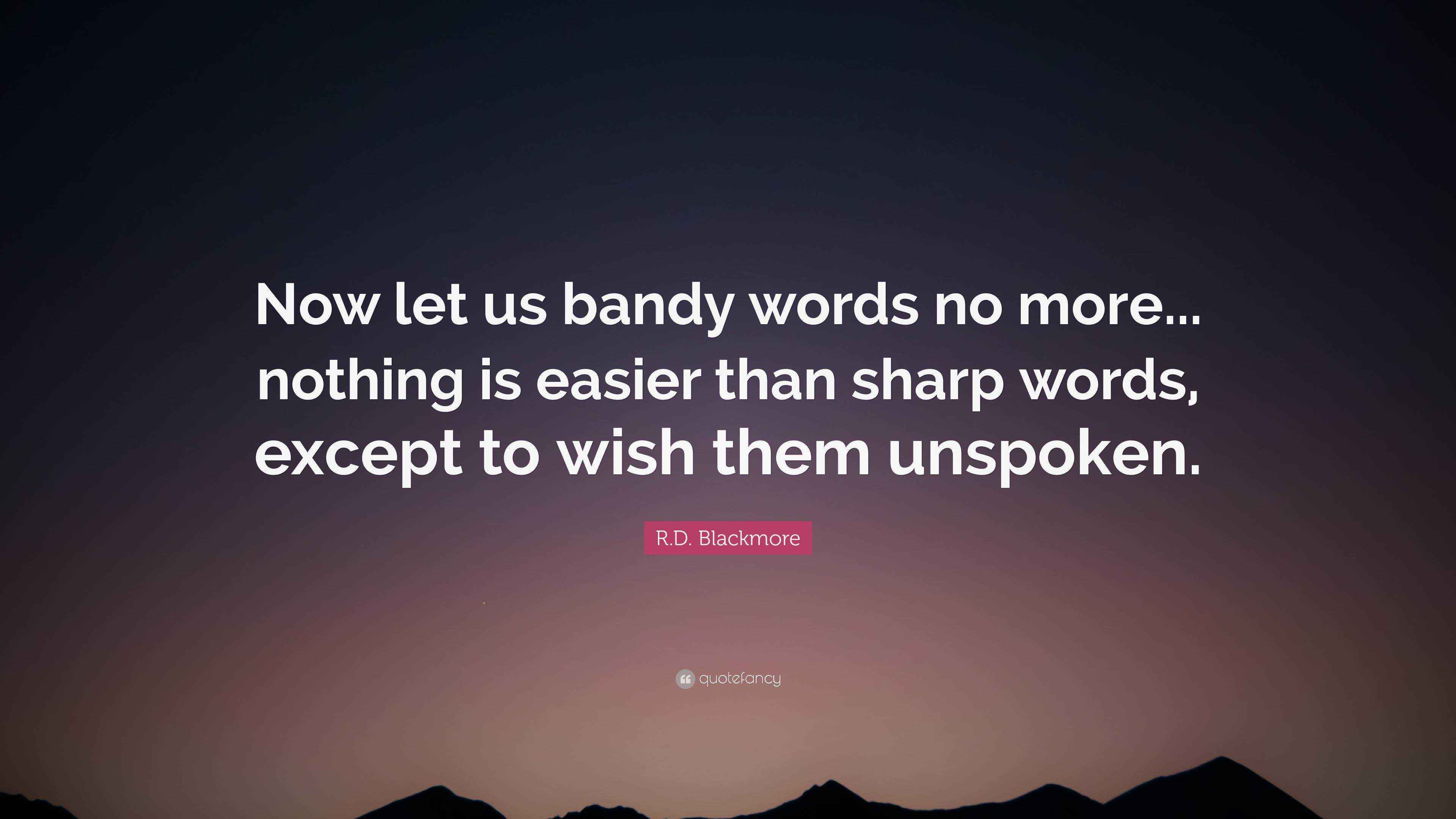 R.D. Blackmore Quote: “Now let us bandy words no more... nothing is ...