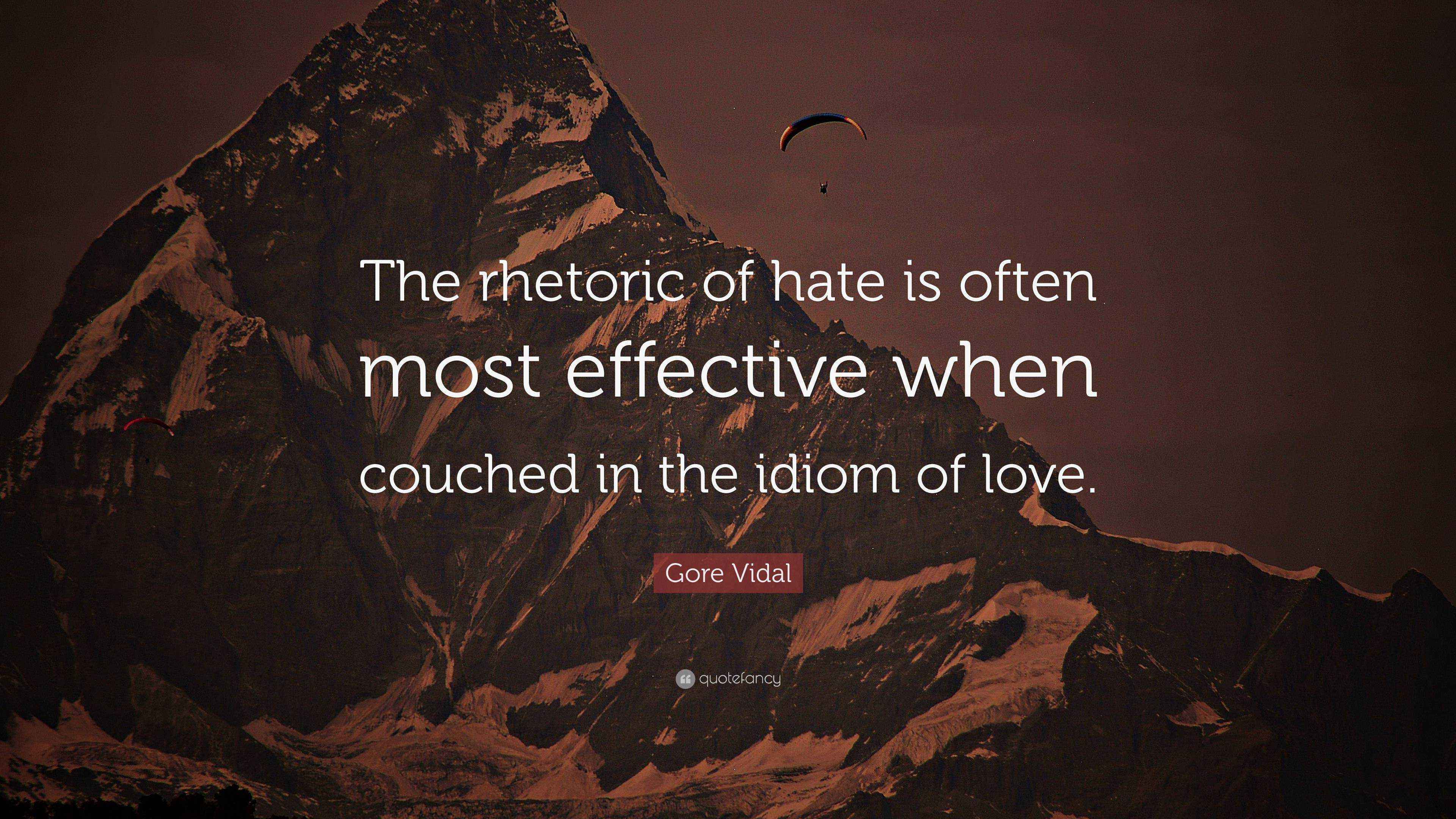 Gore Vidal Quote: “The rhetoric of hate is often most effective when ...