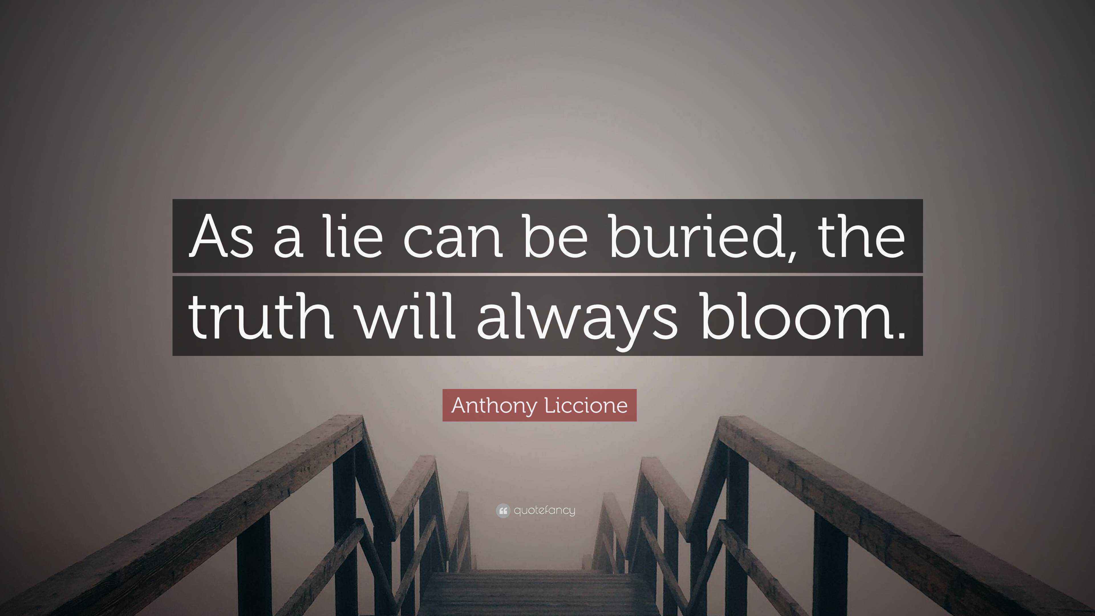 Anthony Liccione Quote: “As a lie can be buried, the truth will always ...
