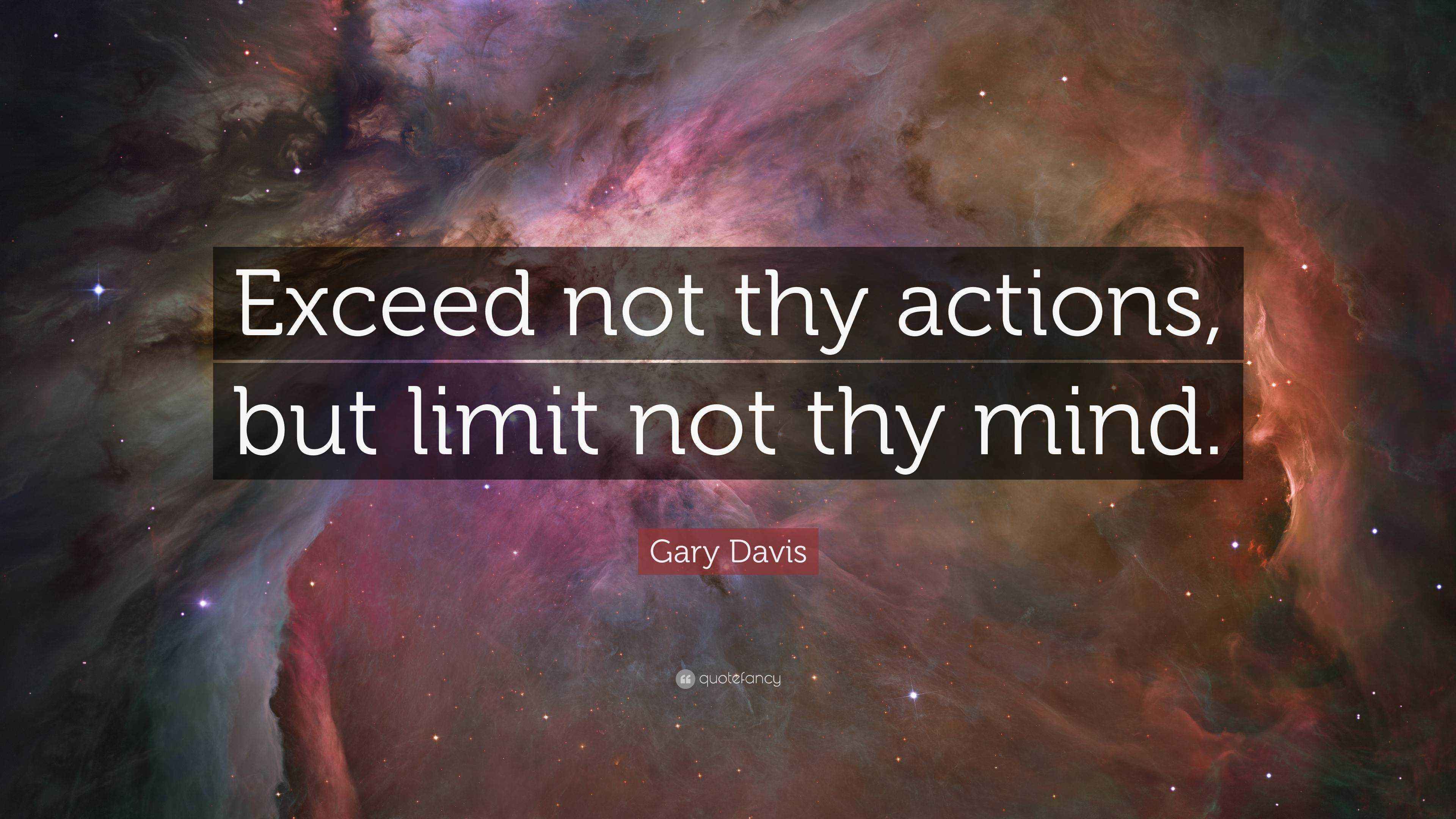 Gary Davis Quote: “Exceed not thy actions, but limit not thy mind.”