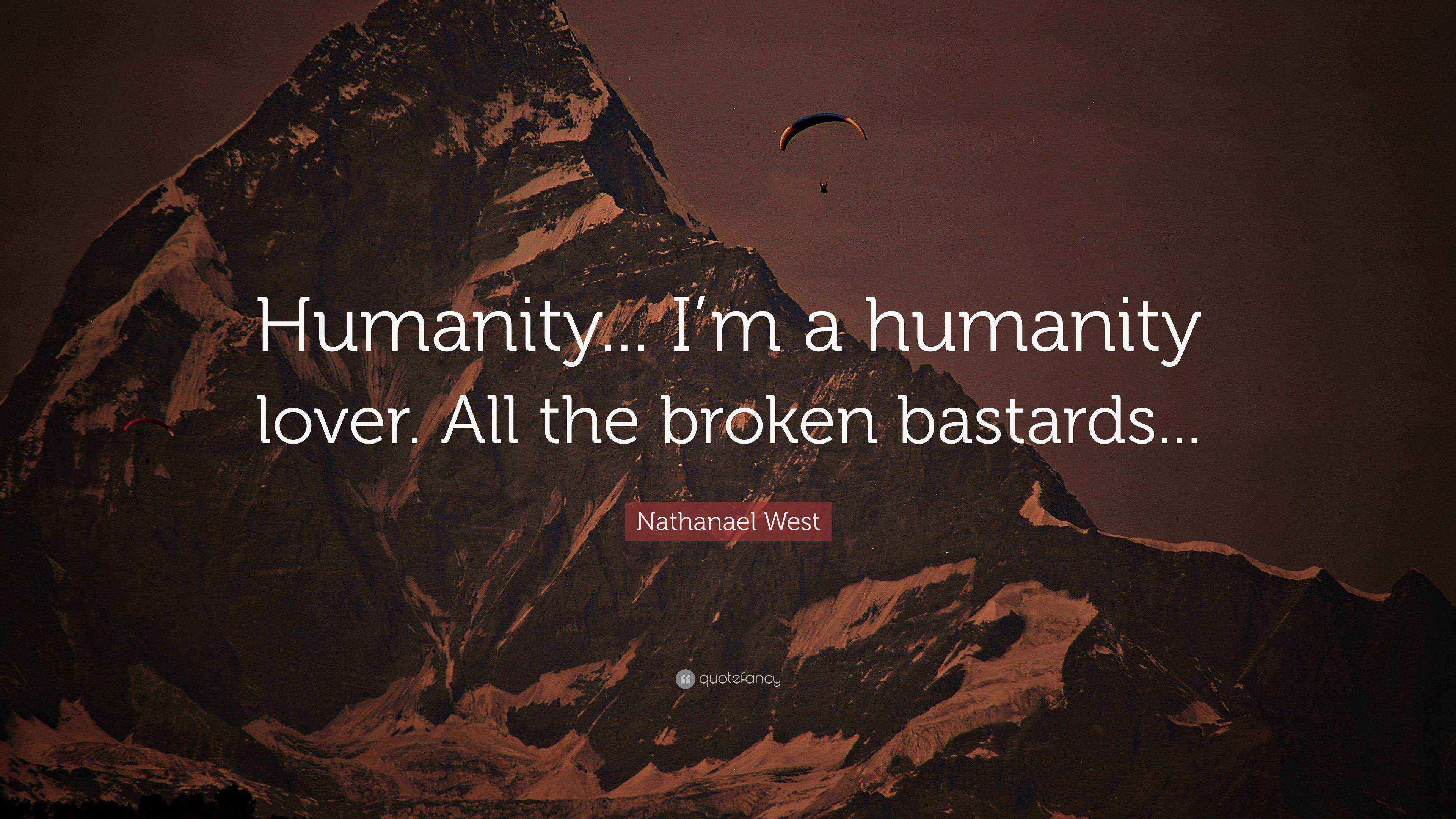 Nathanael West Quote: “Humanity... I’m a humanity lover. All the broken ...
