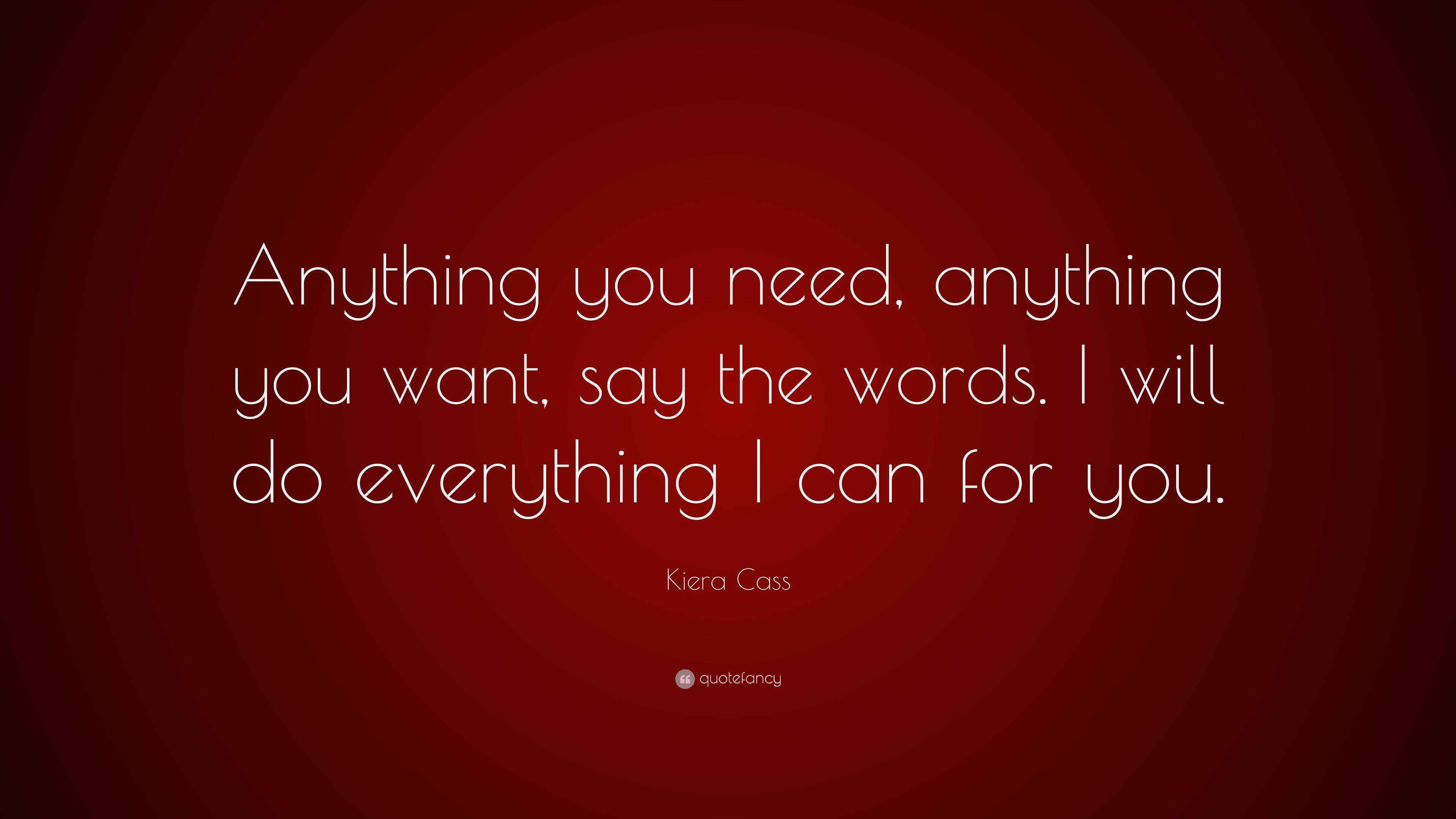 Kiera Cass Quote: “Anything you need, anything you want, say the words ...
