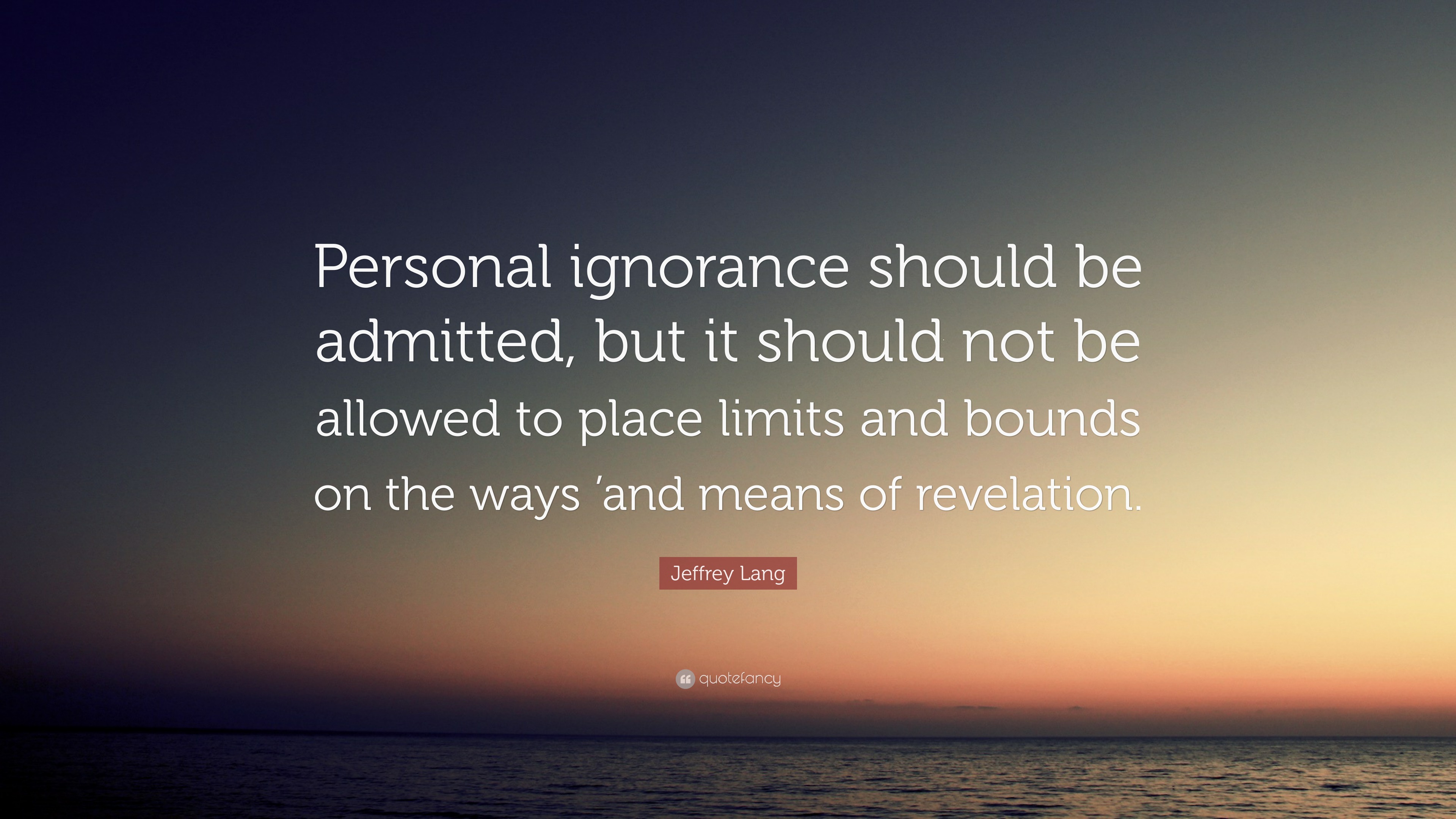 Jeffrey Lang Quote: “Personal ignorance should be admitted, but it ...