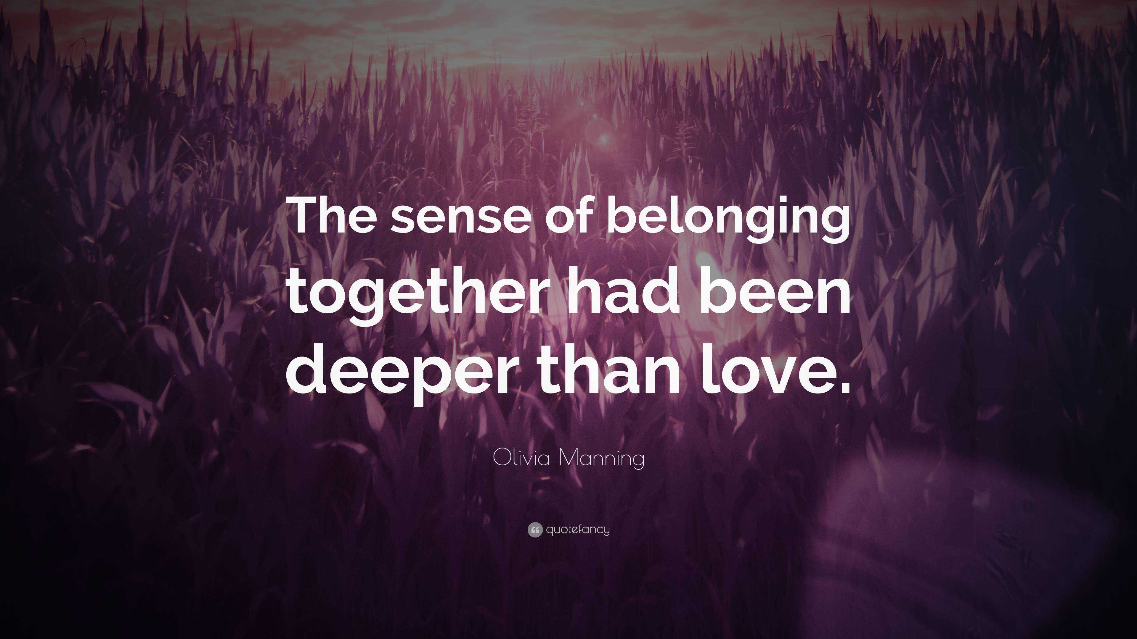 Olivia Manning Quote: “The sense of belonging together had been deeper ...