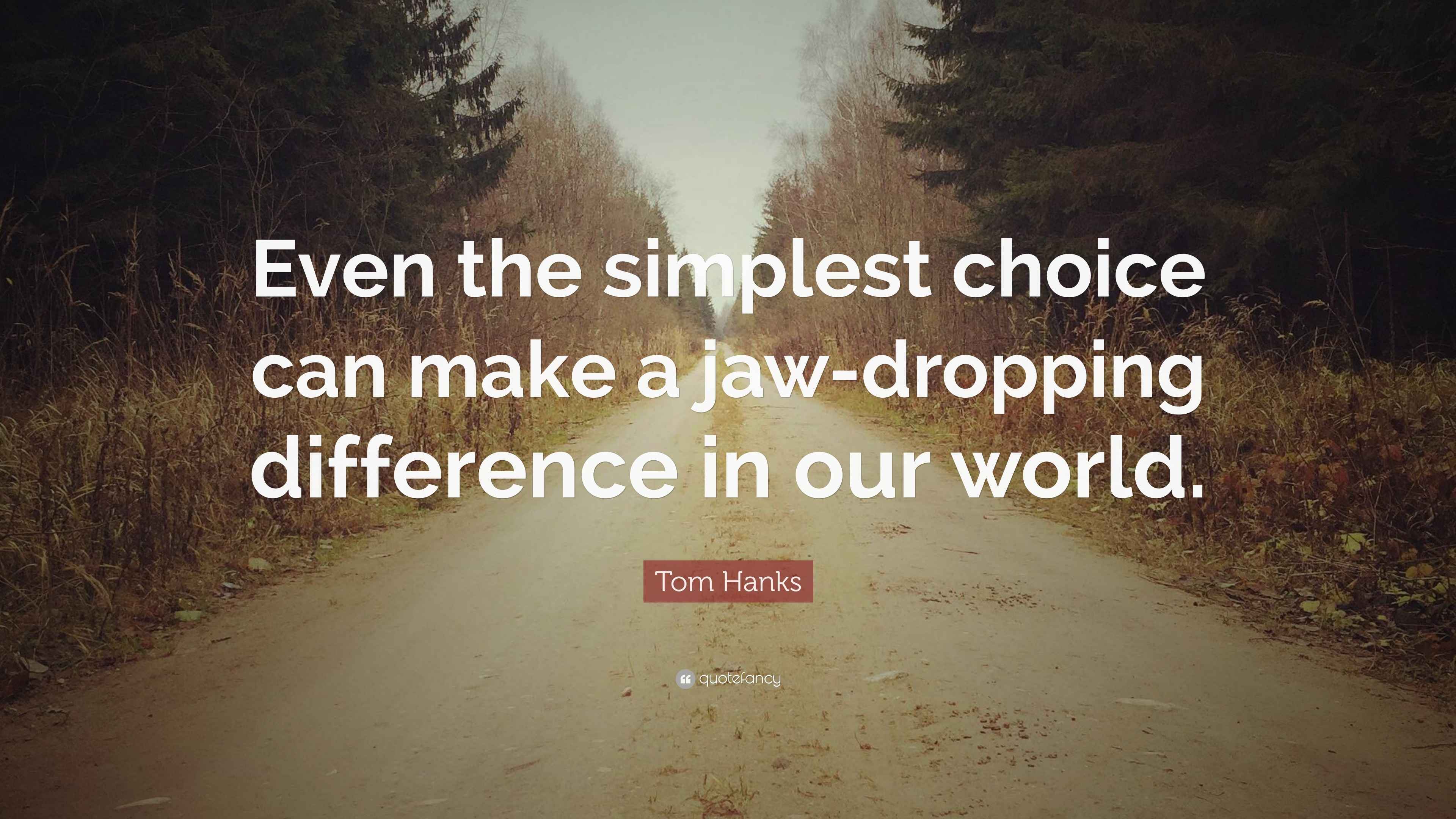Tom Hanks Quote: “Even the simplest choice can make a jaw-dropping ...