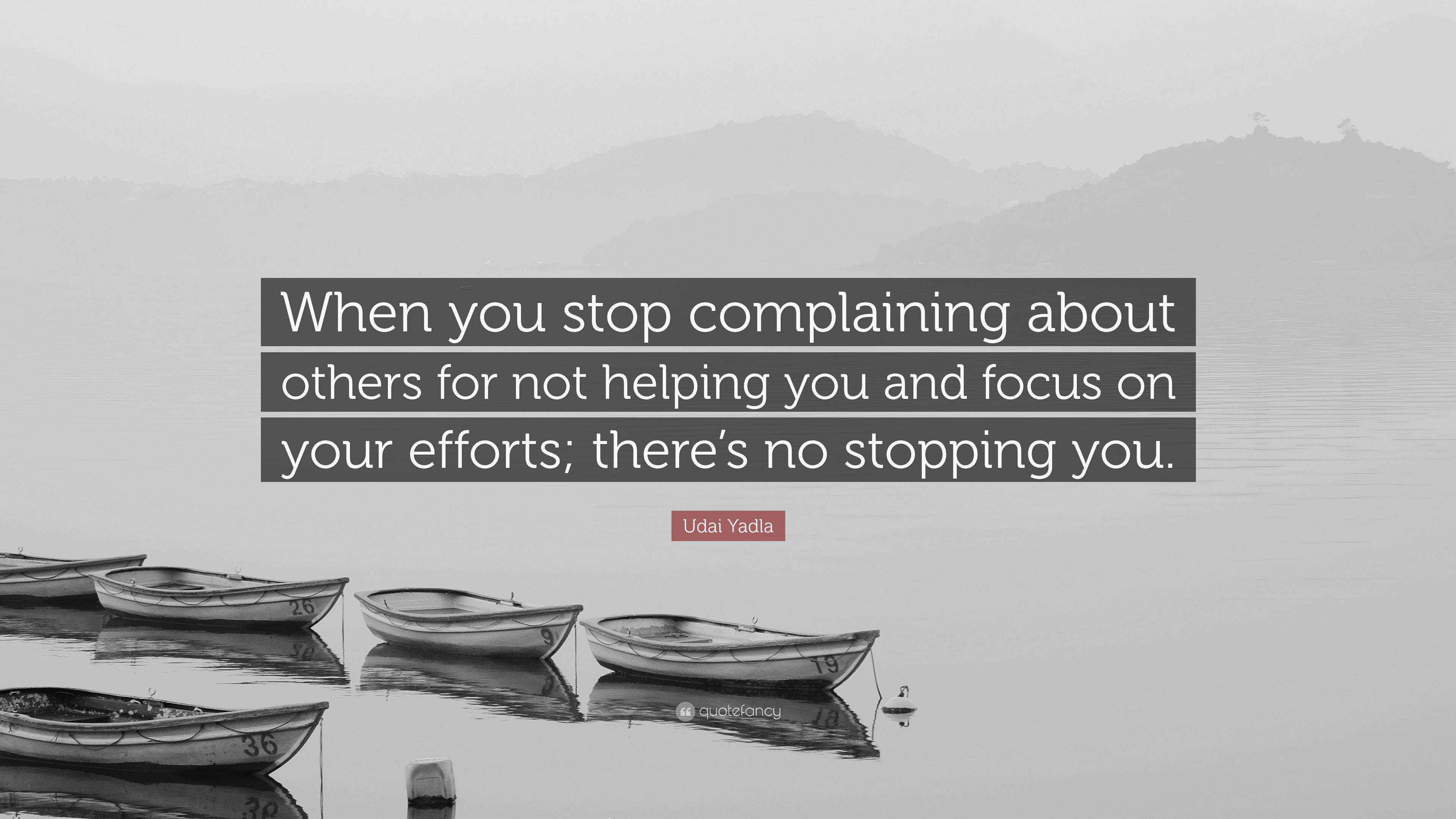 Udai Yadla Quote: “When you stop complaining about others for not ...