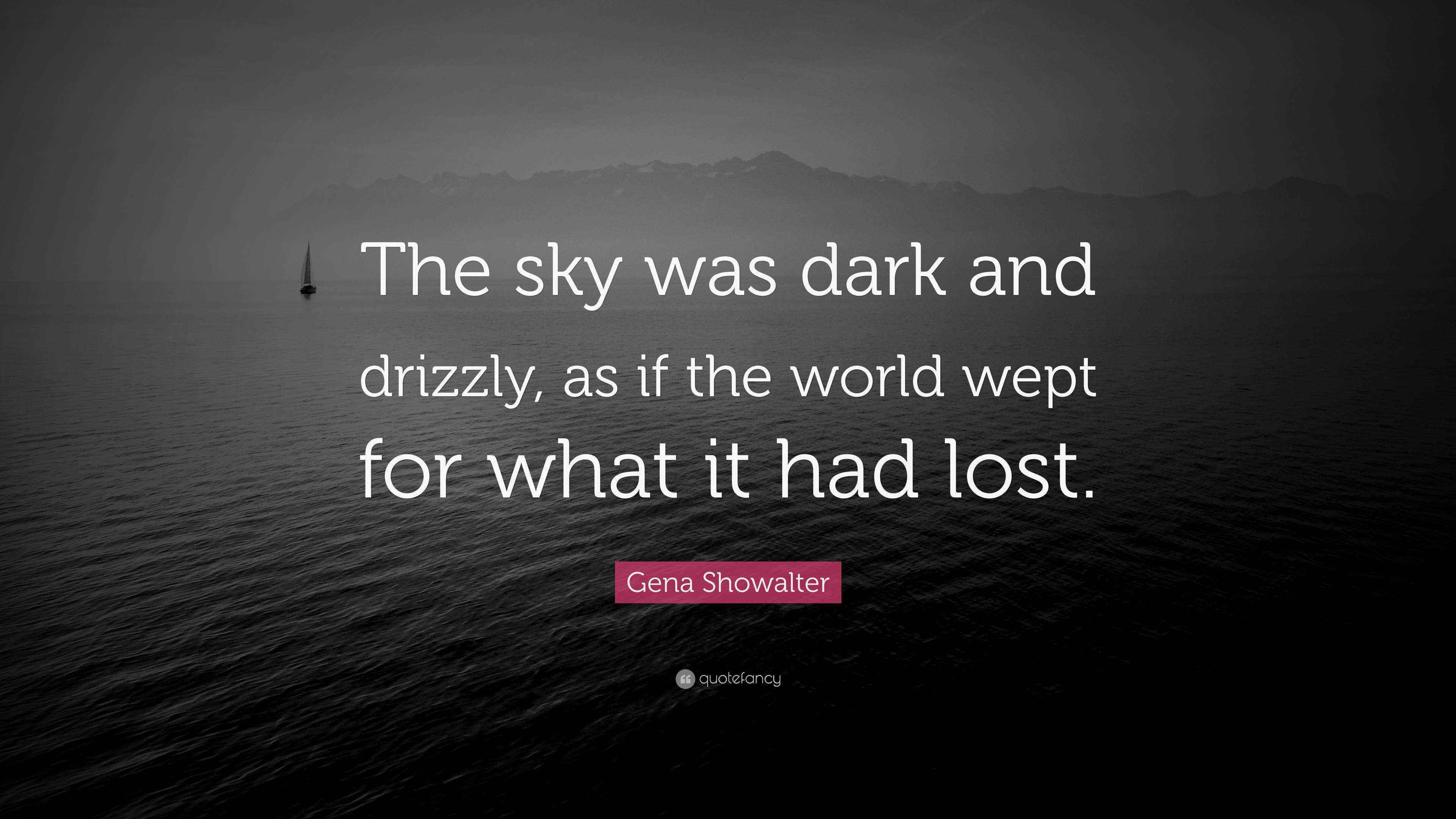 Gena Showalter Quote: “The sky was dark and drizzly, as if the world ...