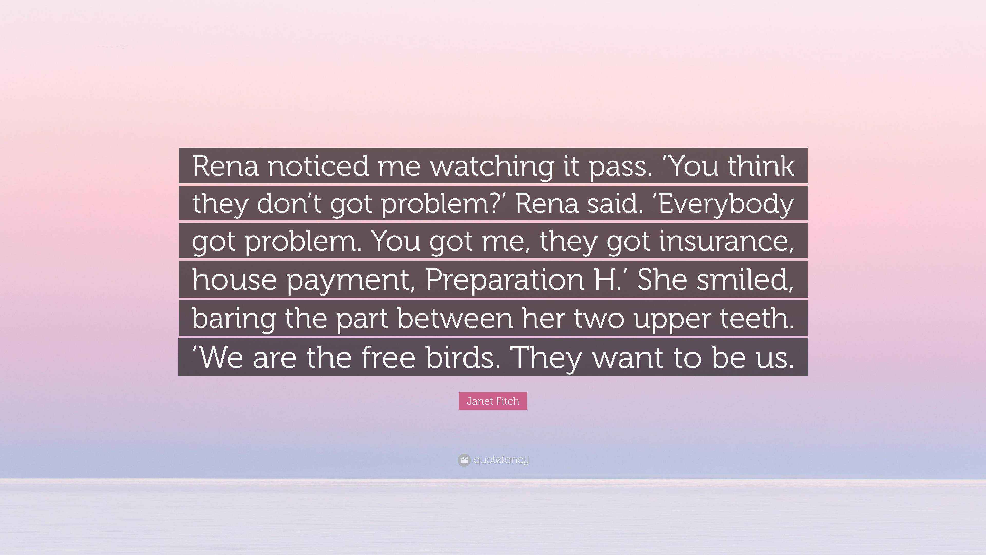 Janet Fitch Quote: “Rena noticed me watching it pass. ‘You think they ...