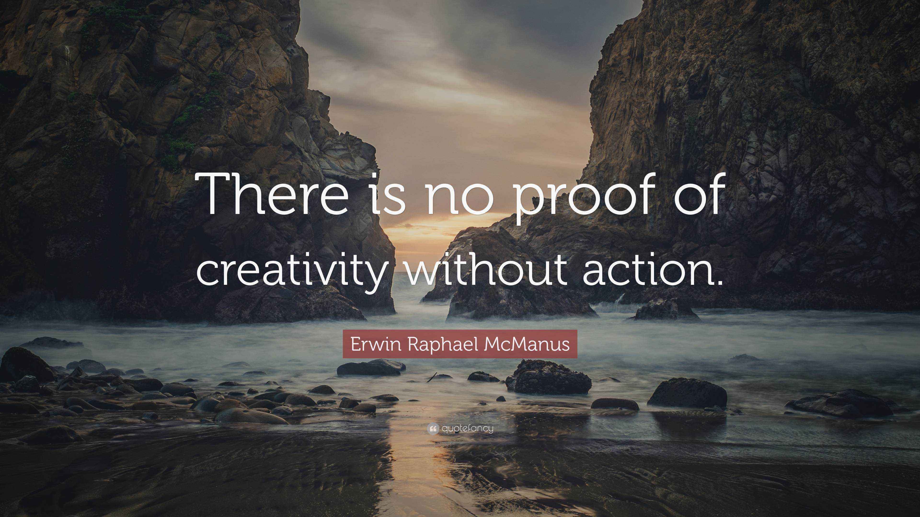 Erwin Raphael McManus Quote: “There is no proof of creativity without ...