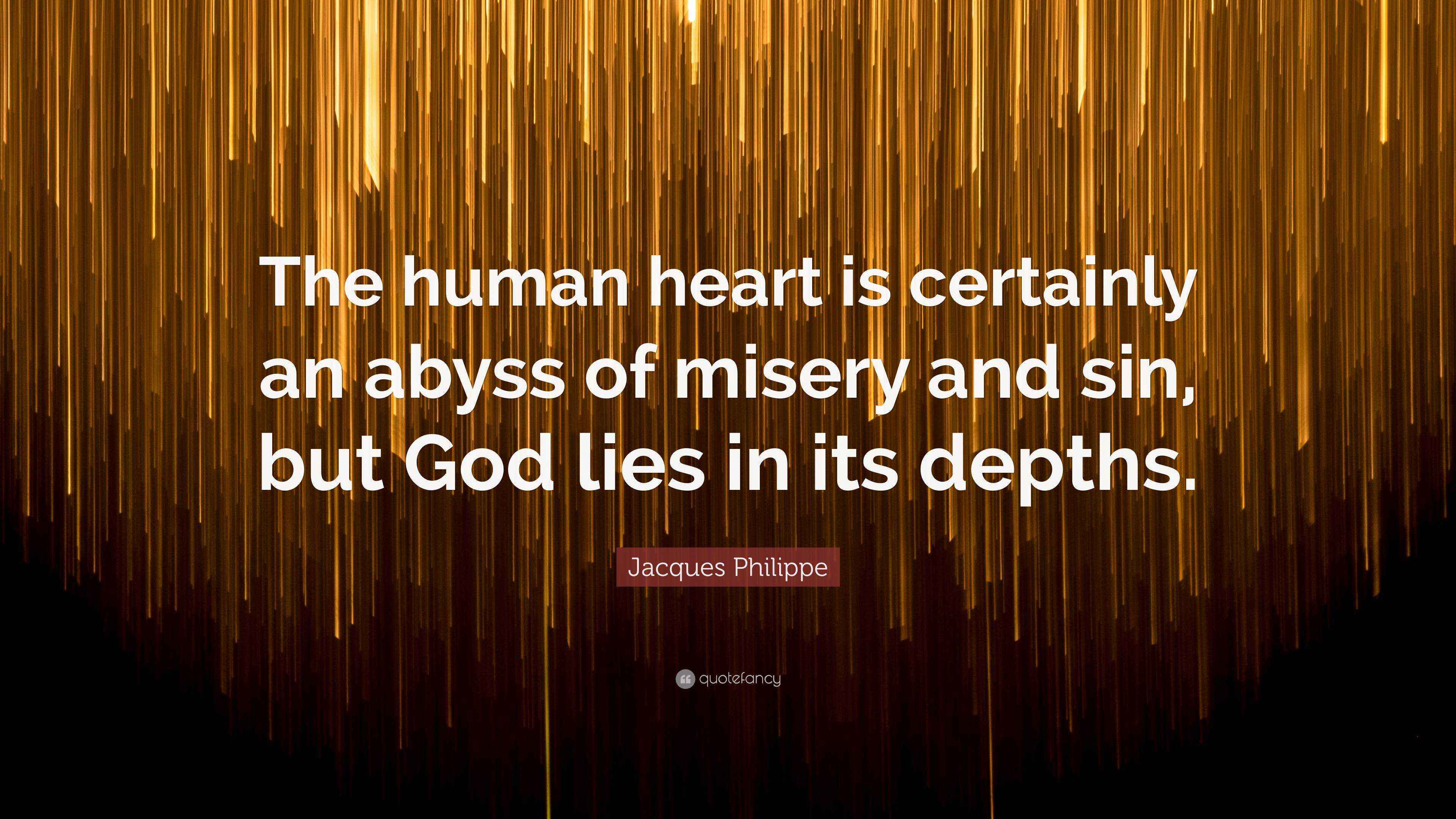 Jacques Philippe Quote: “The human heart is certainly an abyss of ...