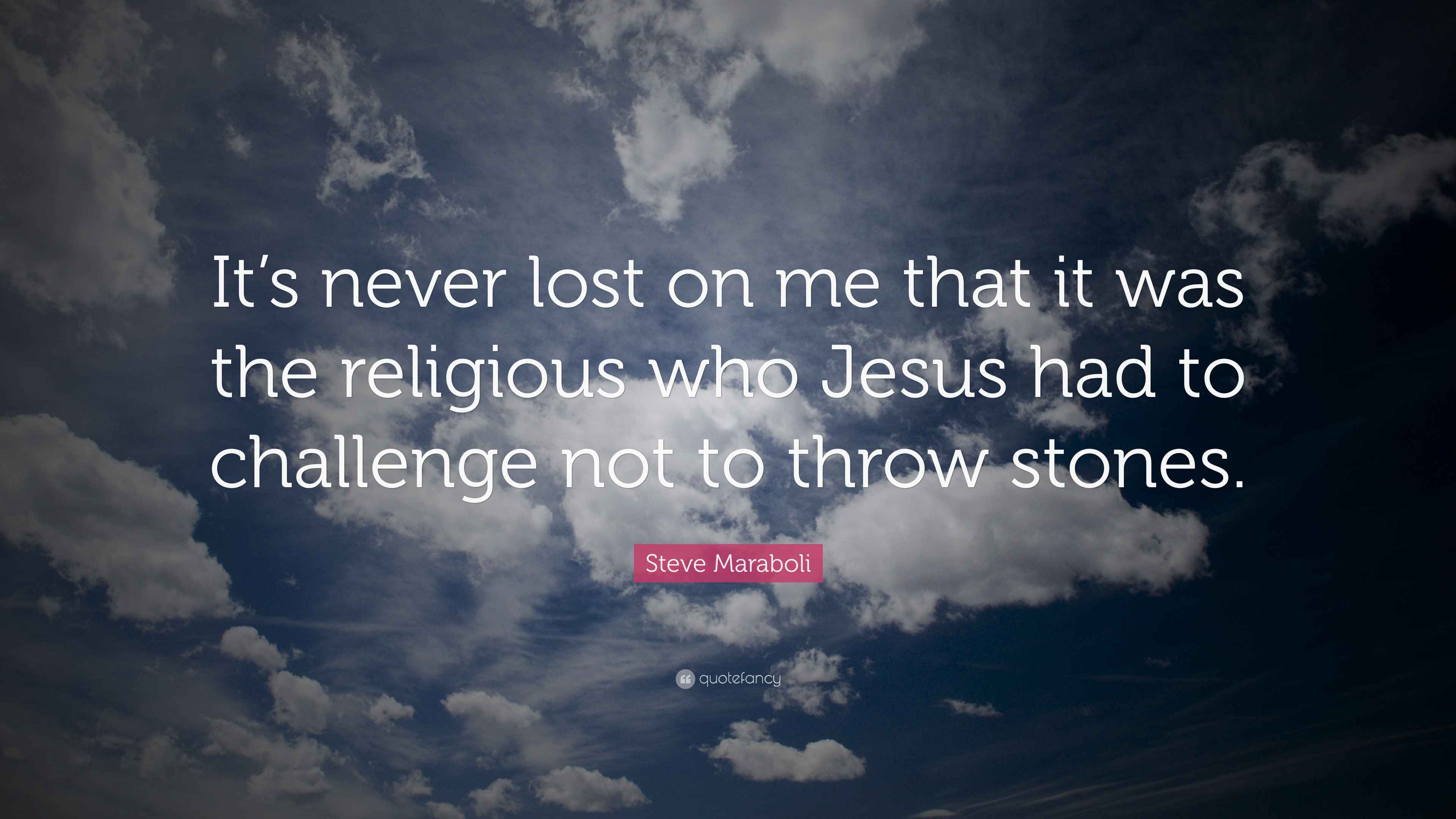 Steve Maraboli Quote: “It’s never lost on me that it was the religious ...