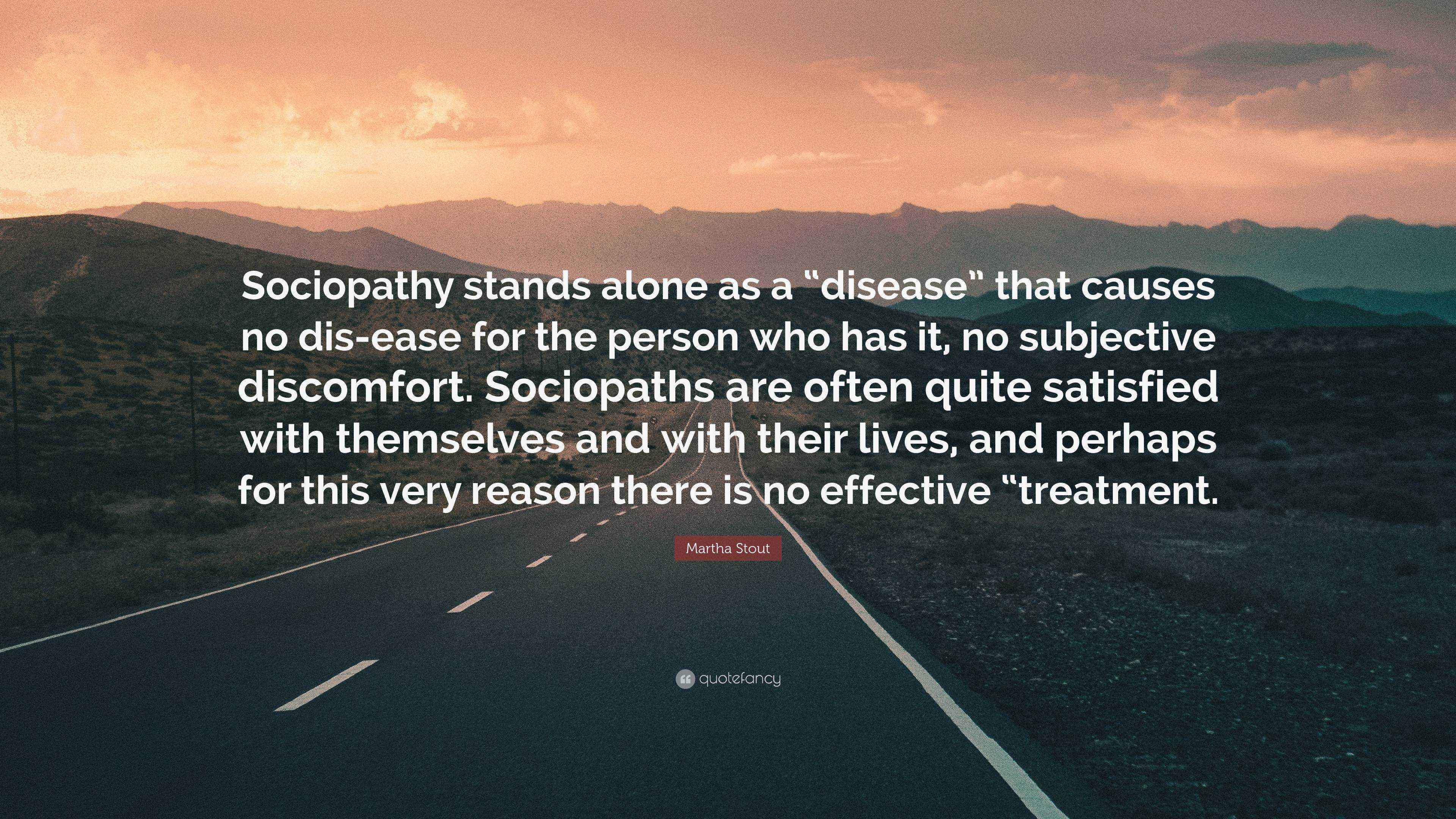 Martha Stout Quote: “Sociopathy stands alone as a “disease” that causes ...
