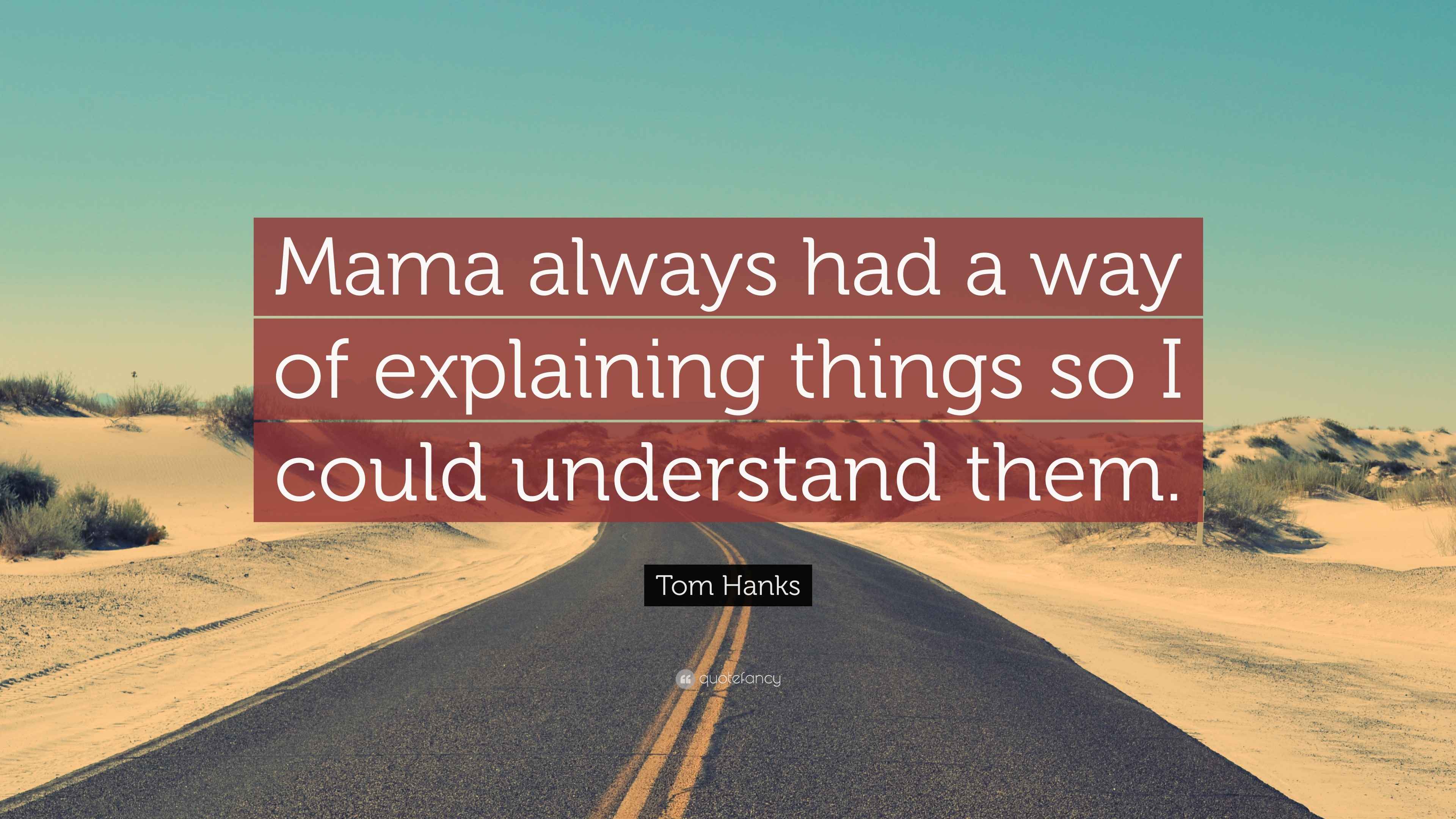 Tom Hanks Quote: “Mama always had a way of explaining things so I could ...