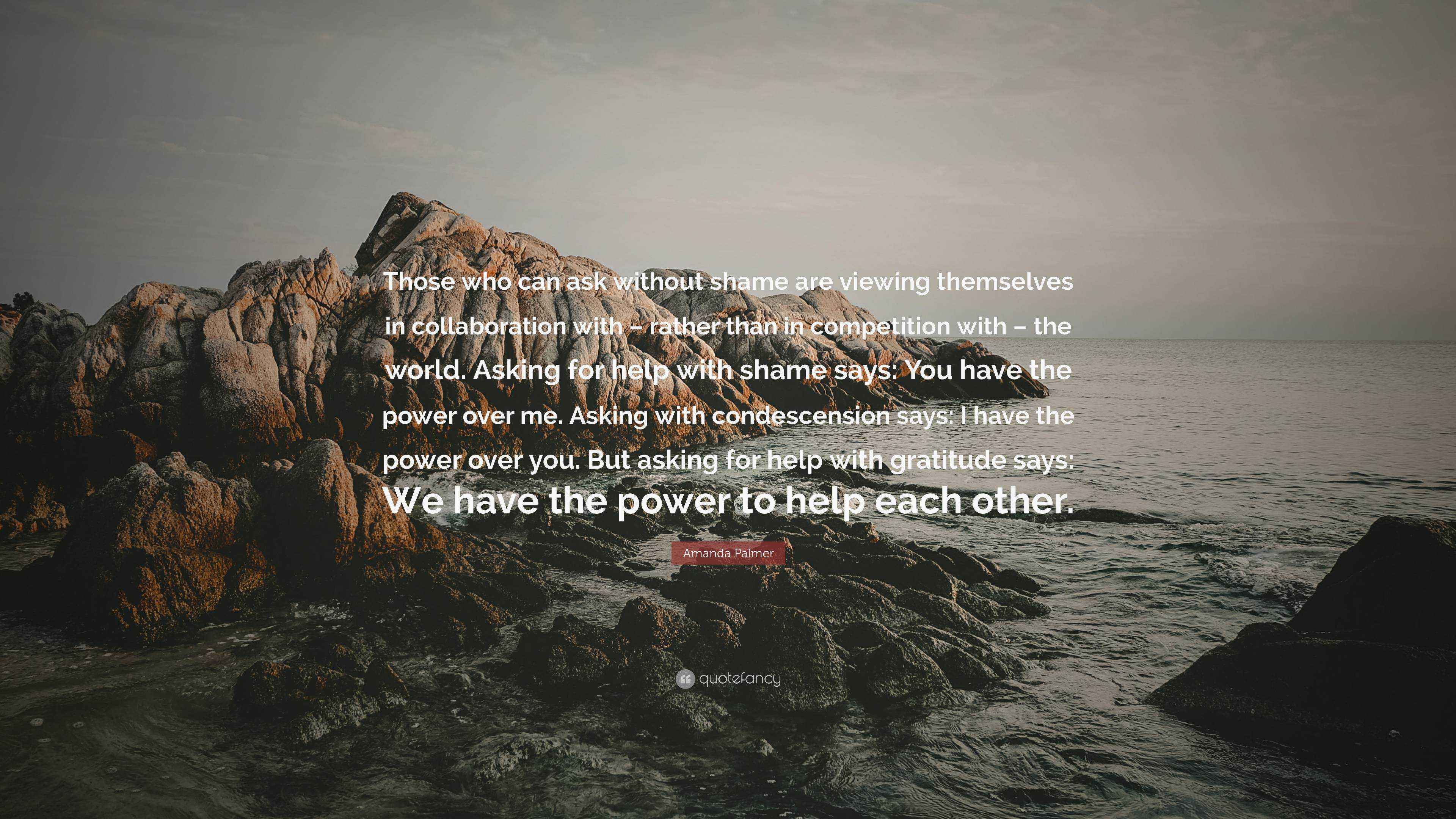 Amanda Palmer Quote: “Those who can ask without shame are viewing ...