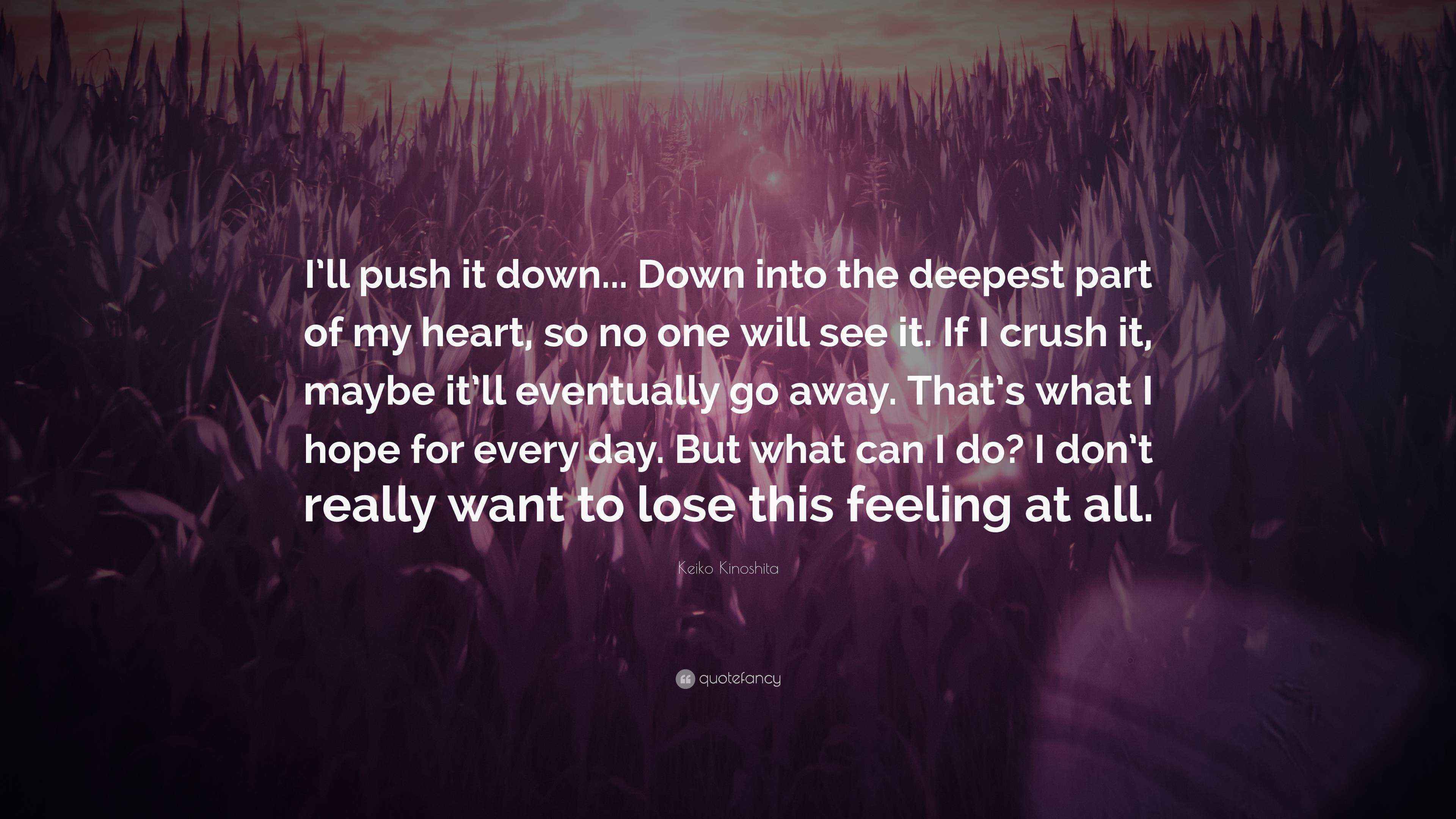 Keiko Kinoshita Quote: “I’ll push it down... Down into the deepest part ...