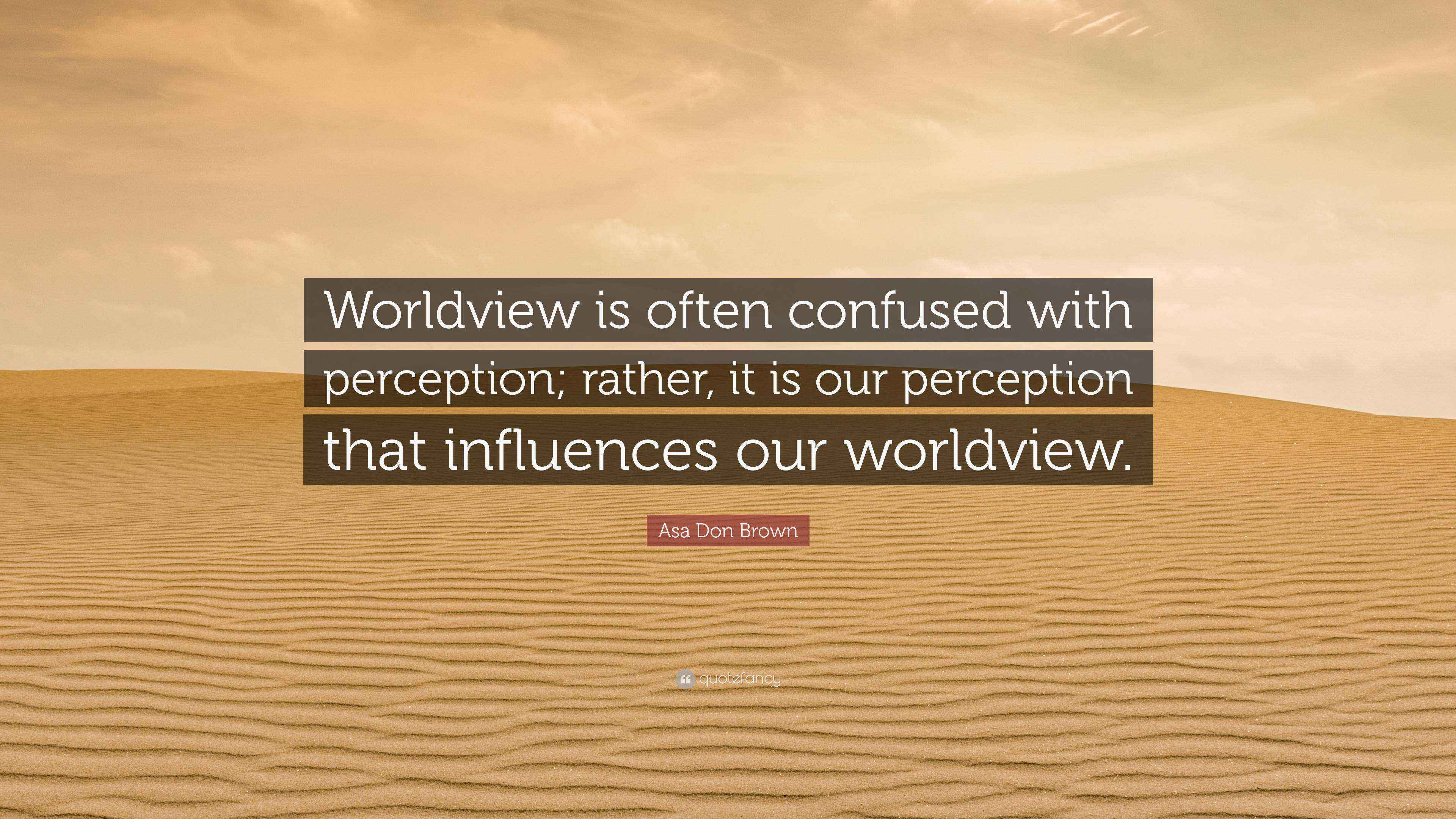 Asa Don Brown Quote: “Worldview is often confused with perception ...