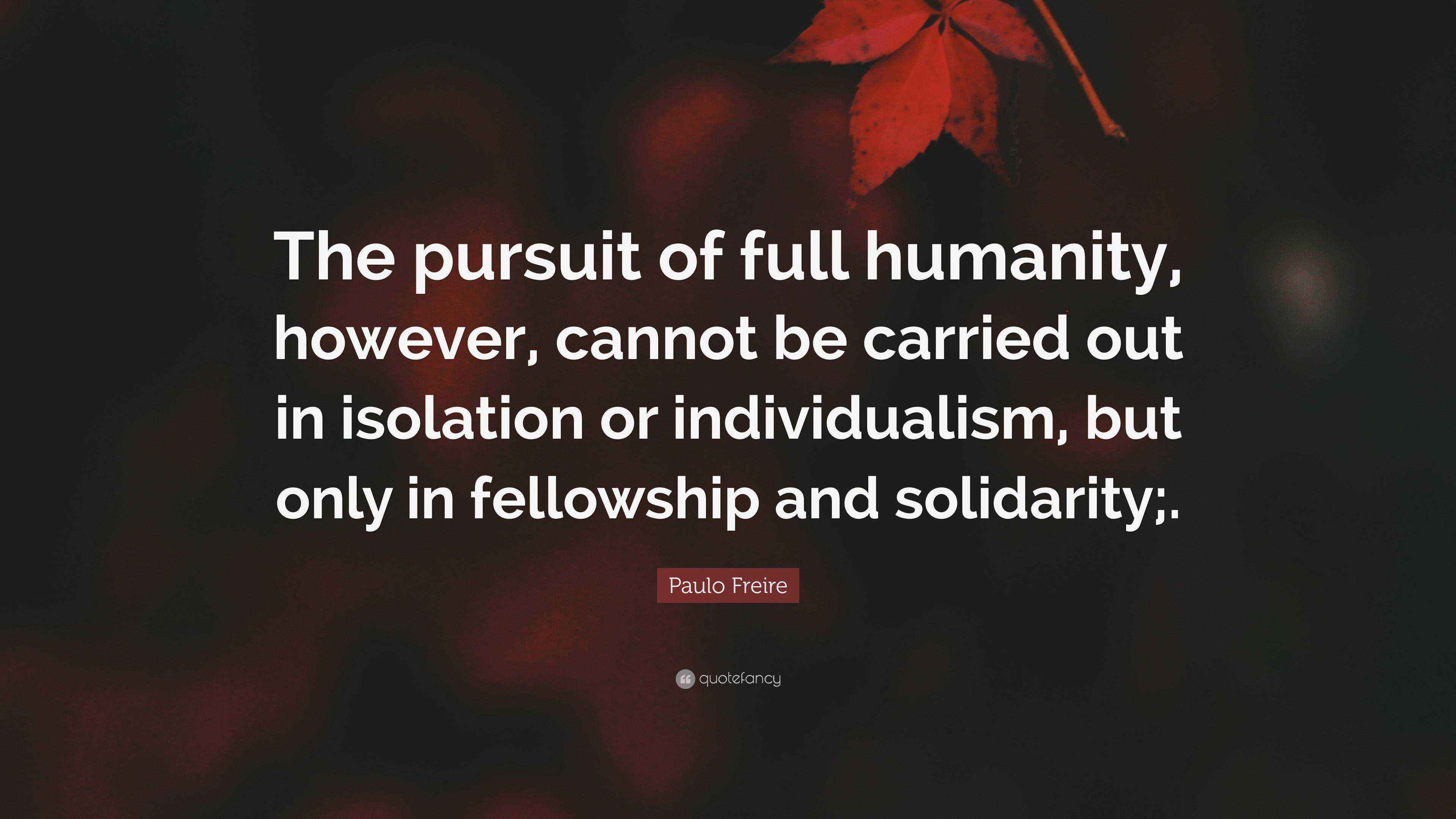 Paulo Freire Quote: “The pursuit of full humanity, however, cannot be ...