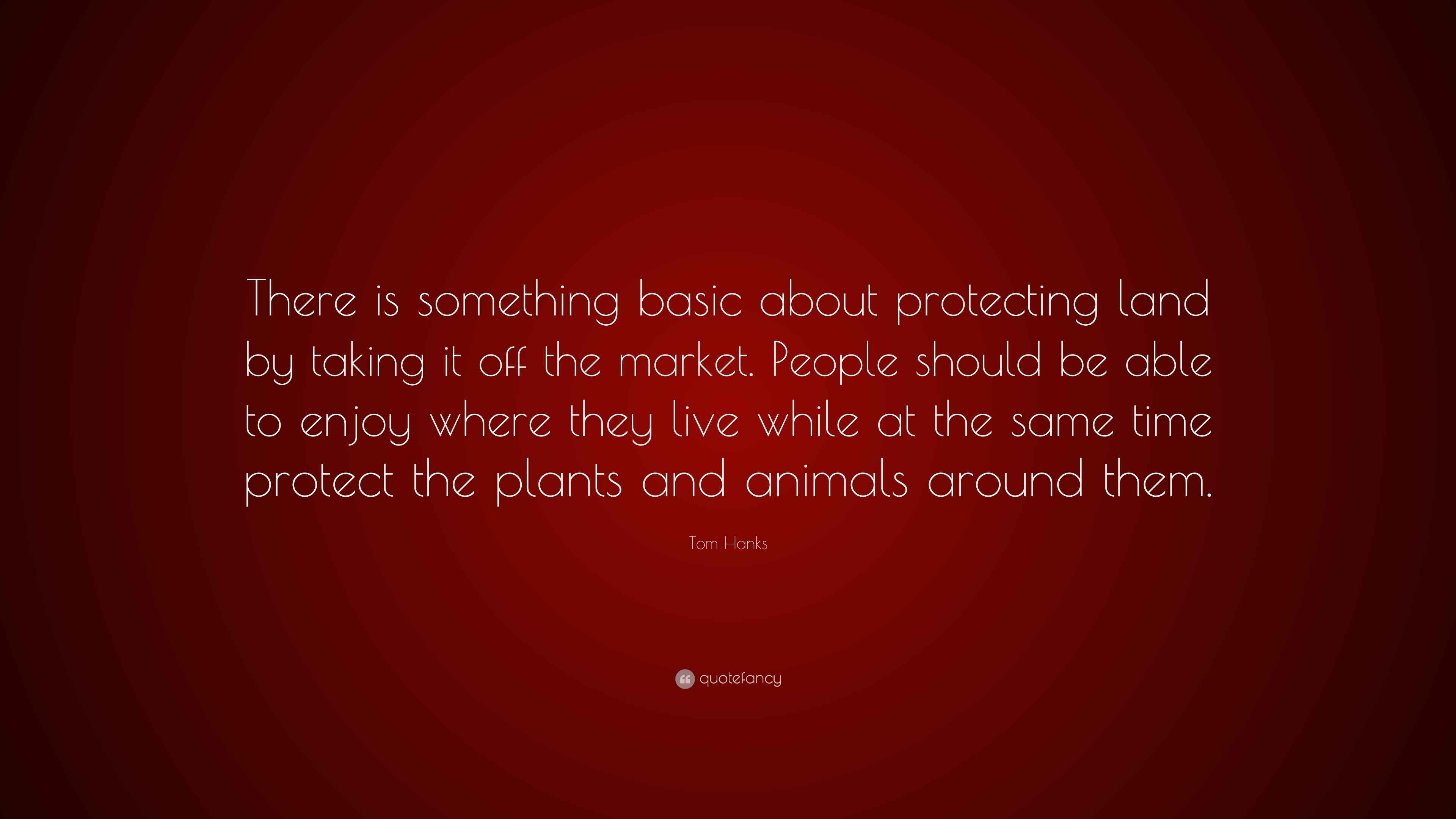 Tom Hanks Quote: “There is something basic about protecting land by ...