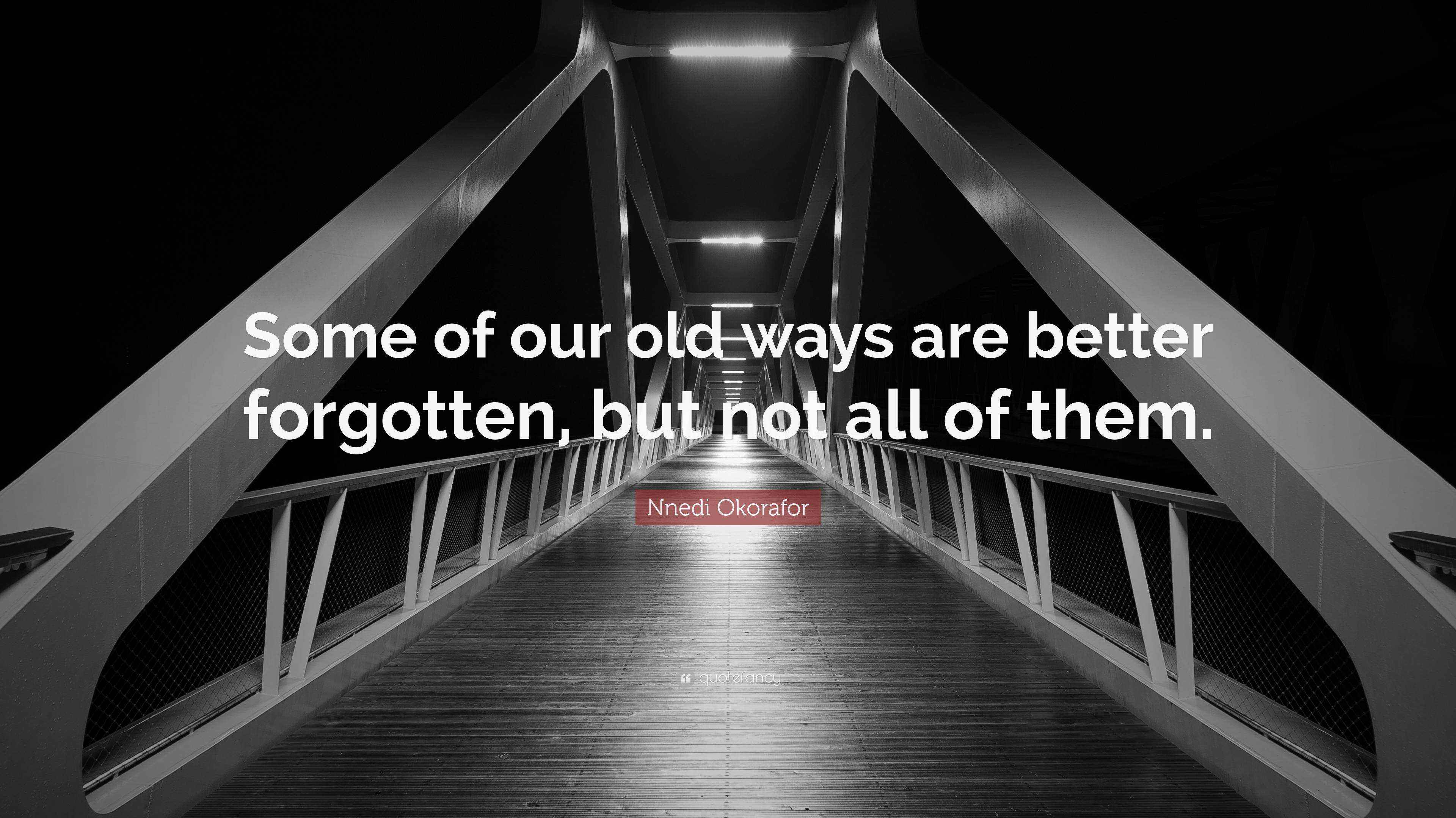 Nnedi Okorafor Quote: “Some of our old ways are better forgotten, but ...