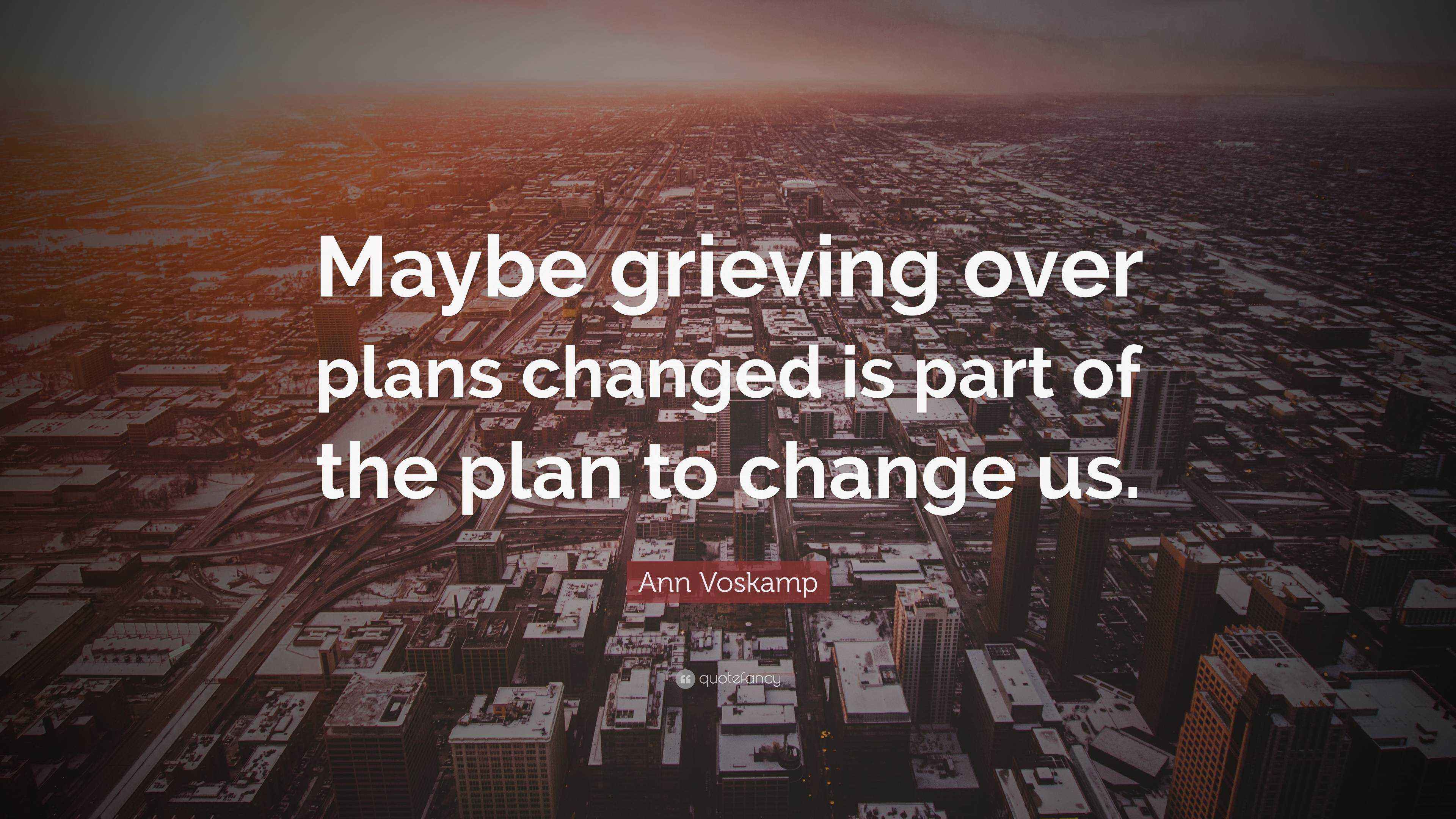 Ann Voskamp Quote: “Maybe grieving over plans changed is part of the ...