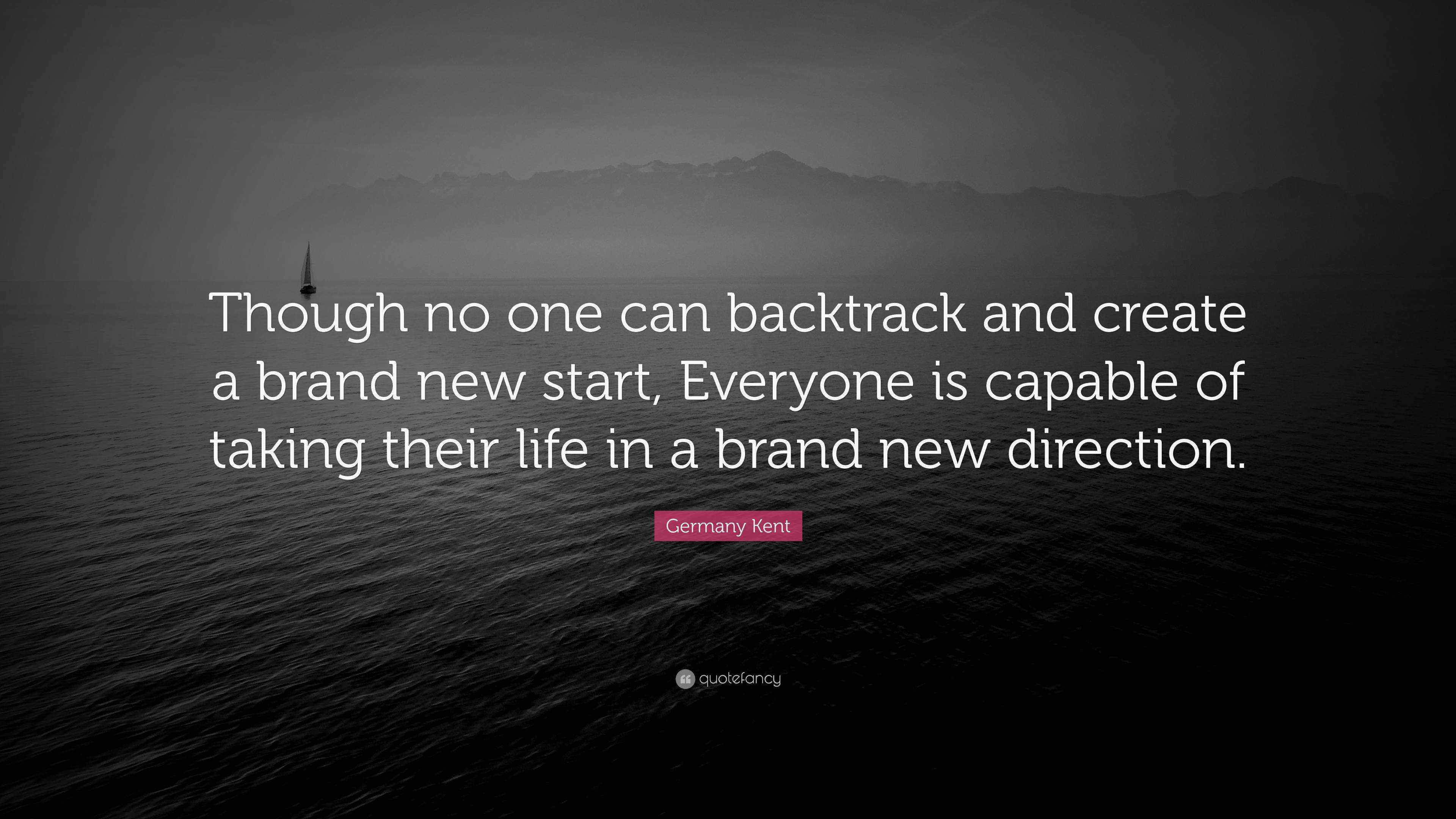 Germany Kent Quote: “Though no one can backtrack and create a brand new ...