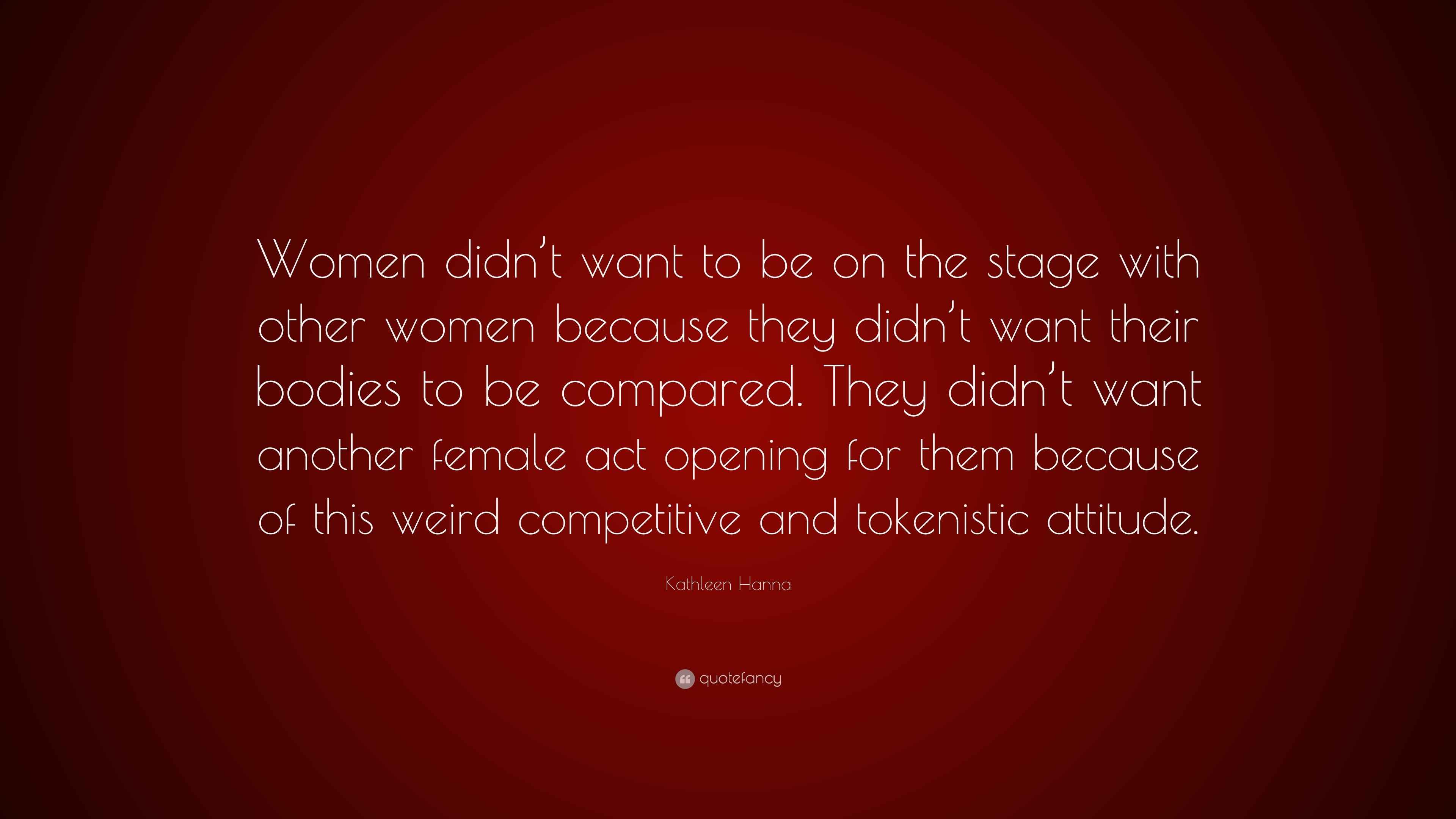 Kathleen Hanna Quote: “Women didn’t want to be on the stage with other ...